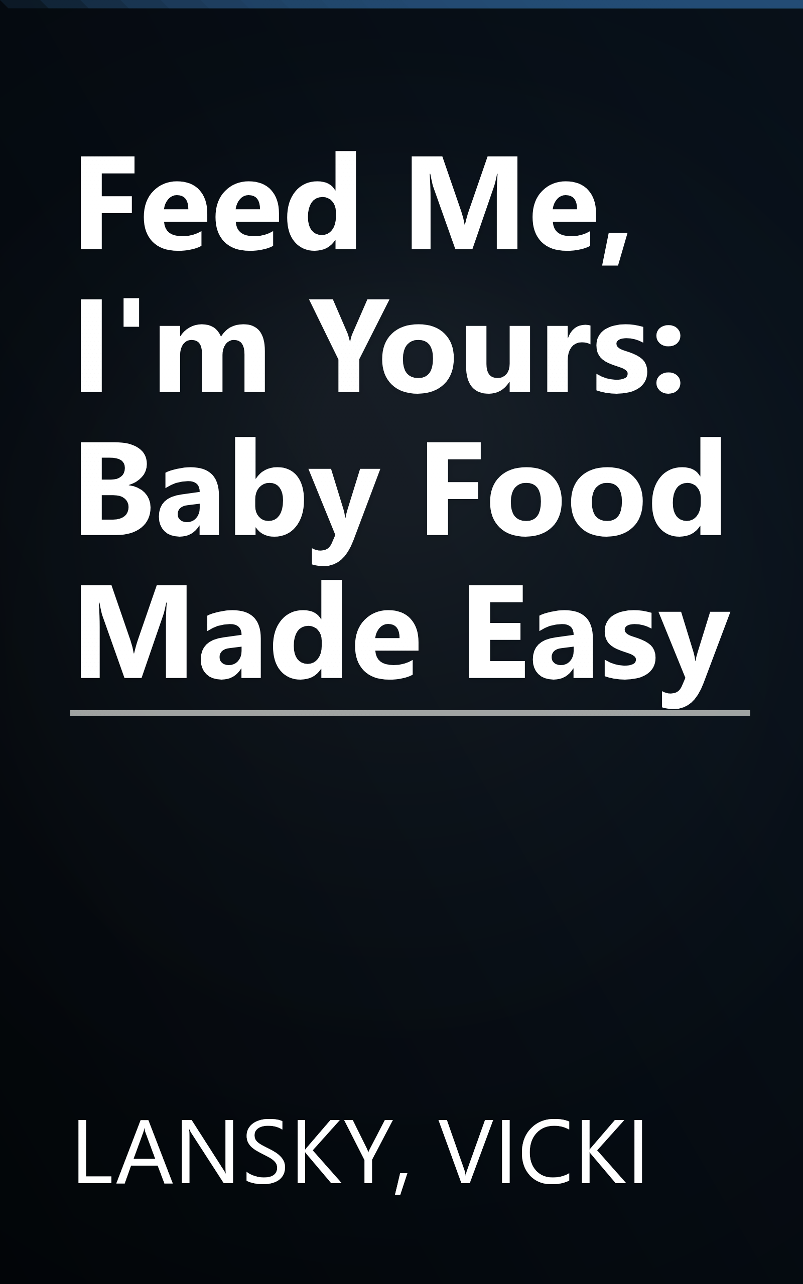 Feed Me, I'm Yours: Baby Food Made Easy book cover
