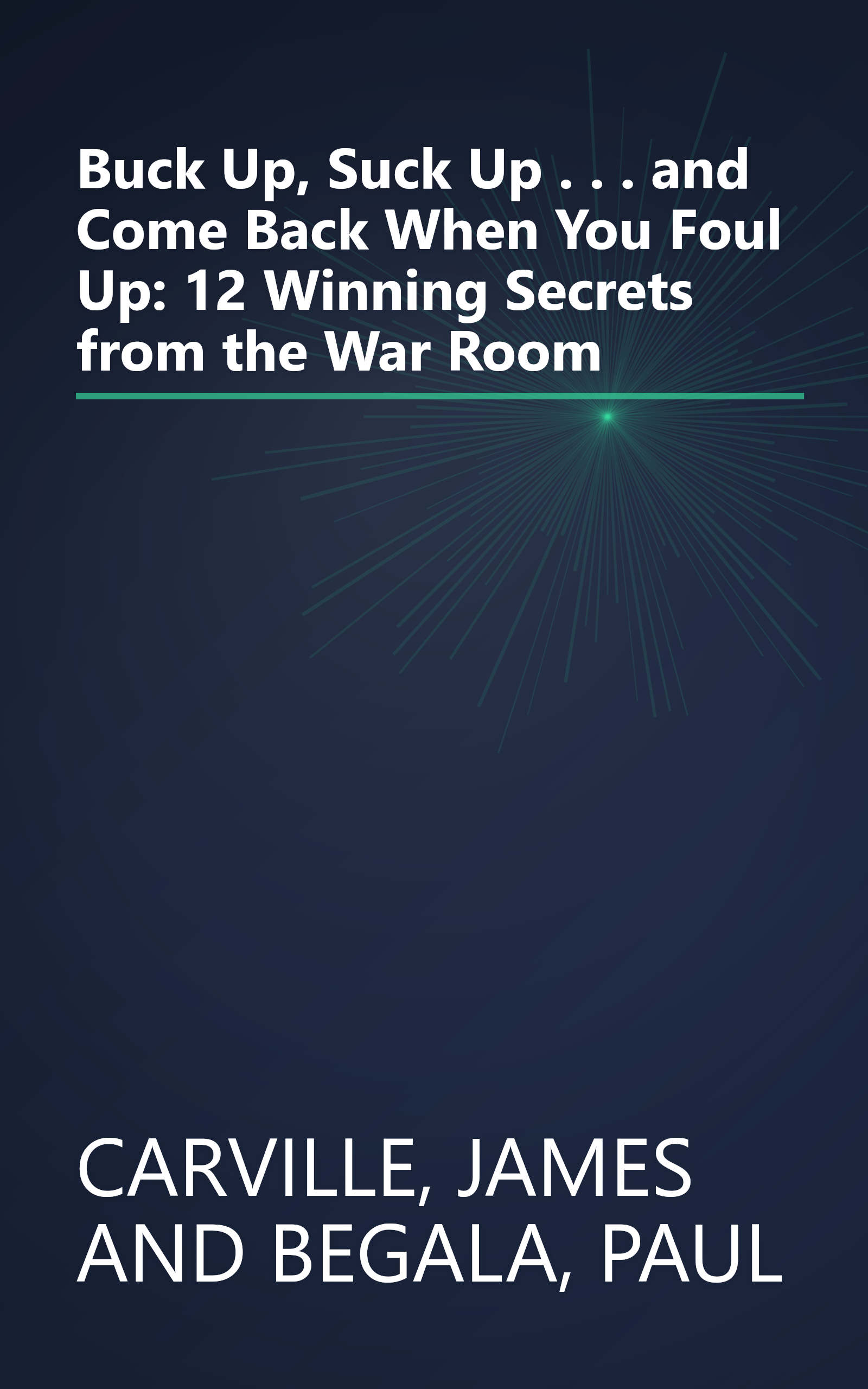 Buck Up, Suck Up . . . and Come Back When You Foul Up: 12 Winning Secrets from the War Room book cover