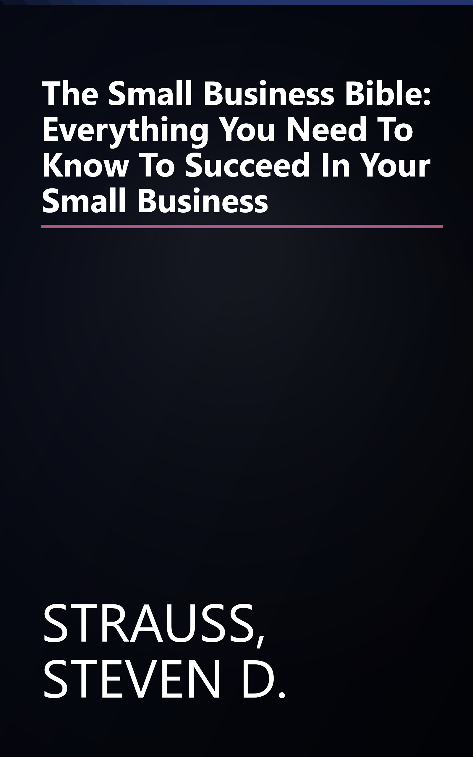The Small Business Bible: Everything You Need To Know To Succeed In Your Small Business book cover