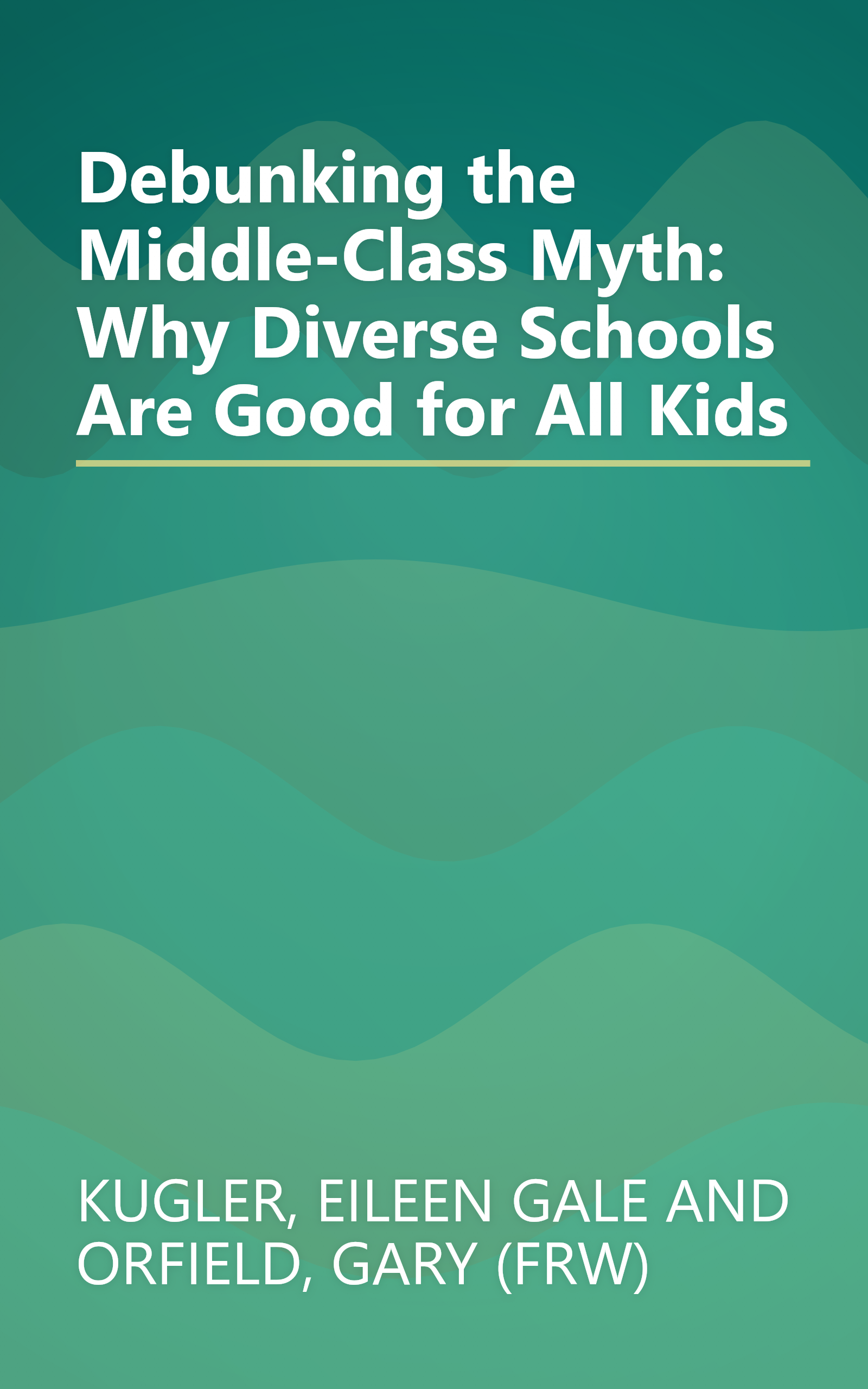 Debunking the Middle-Class Myth: Why Diverse Schools Are Good for All Kids book cover