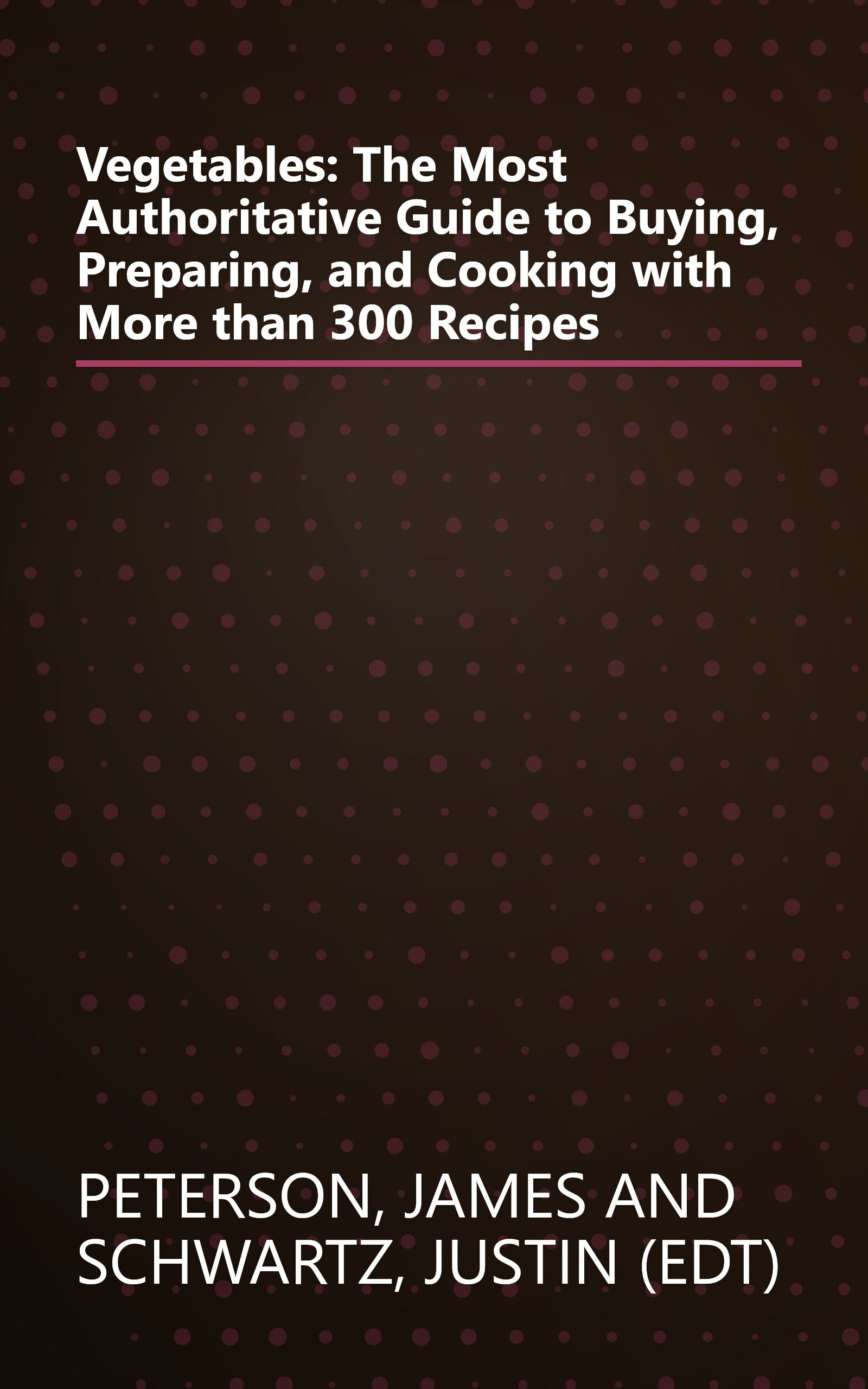 Vegetables: The Most Authoritative Guide to Buying, Preparing, and Cooking with More than 300 Recipes book cover