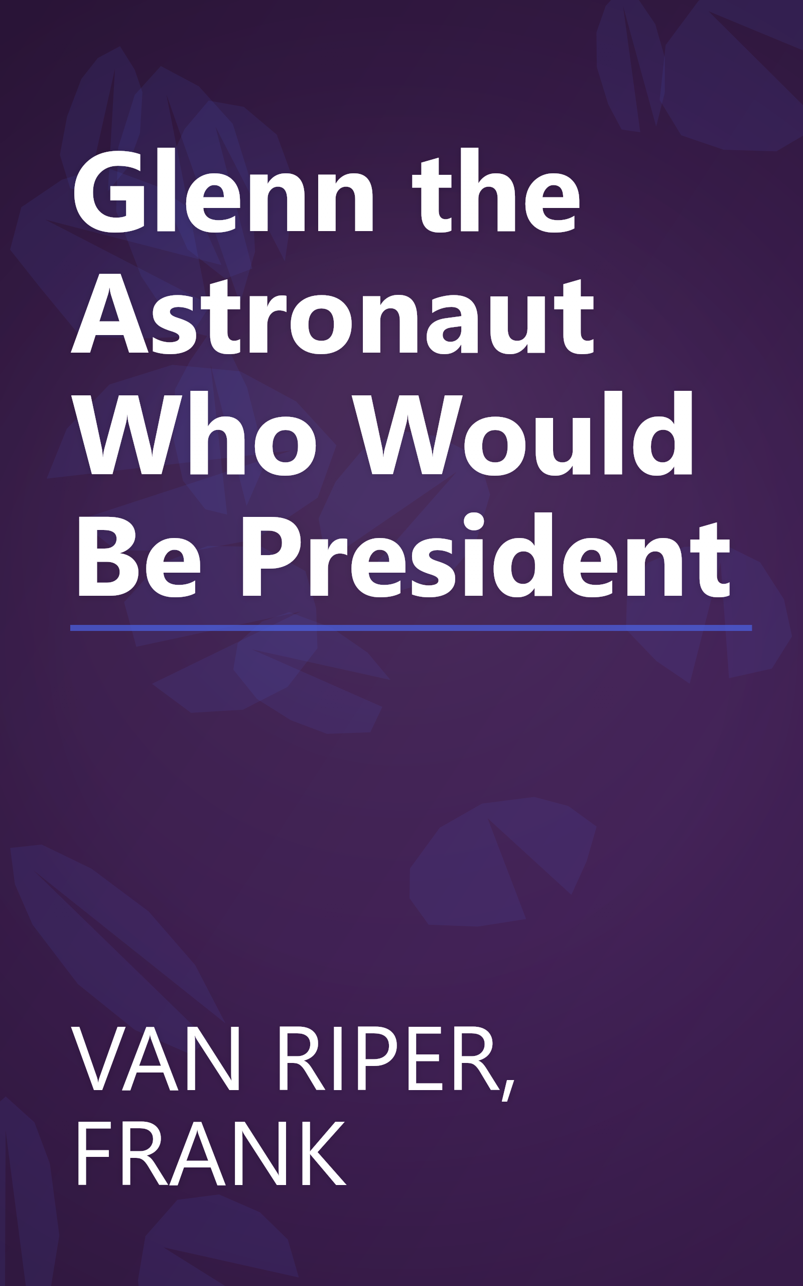 Glenn the Astronaut Who Would Be President book cover