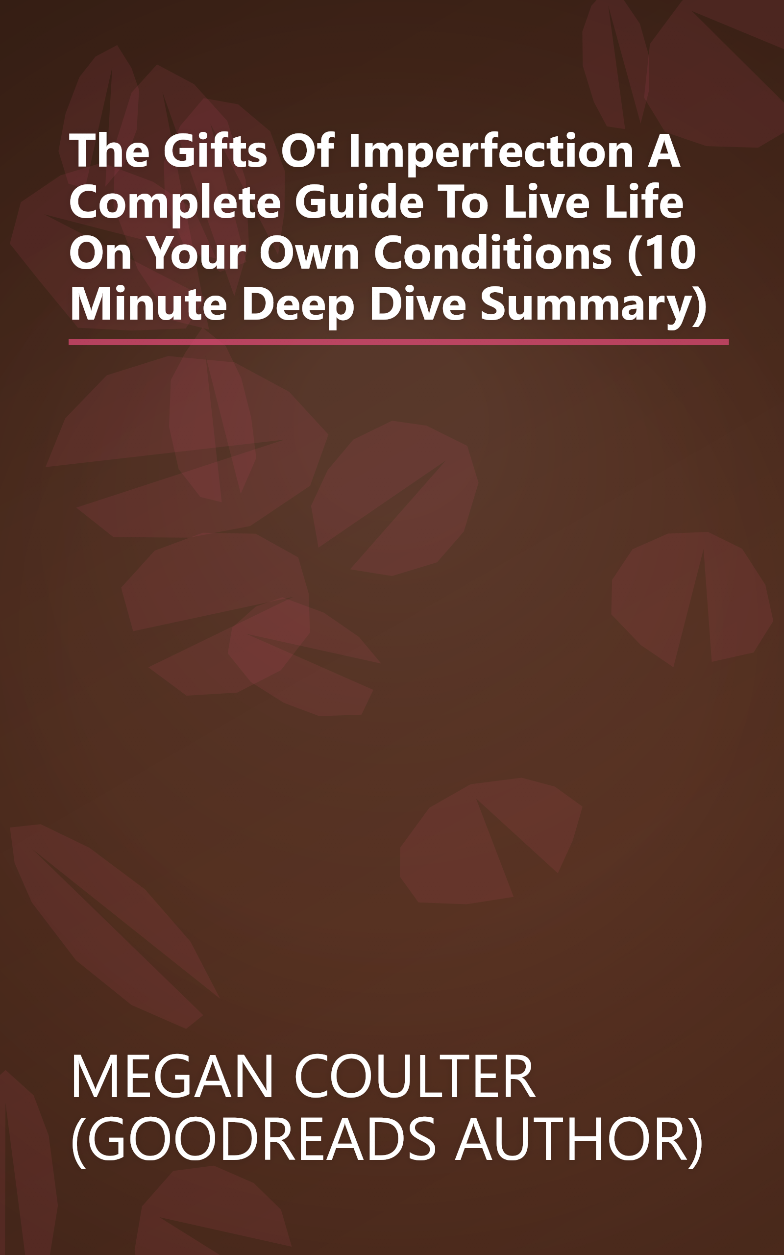 The Gifts Of Imperfection  A Complete Guide To Live Life On Your Own Conditions (10 Minute   Deep Dive Summary) book cover