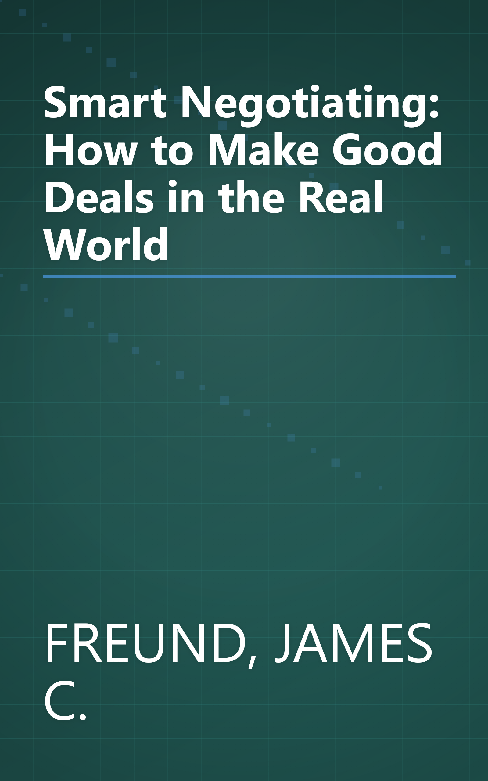 Smart Negotiating: How to Make Good Deals in the Real World book cover