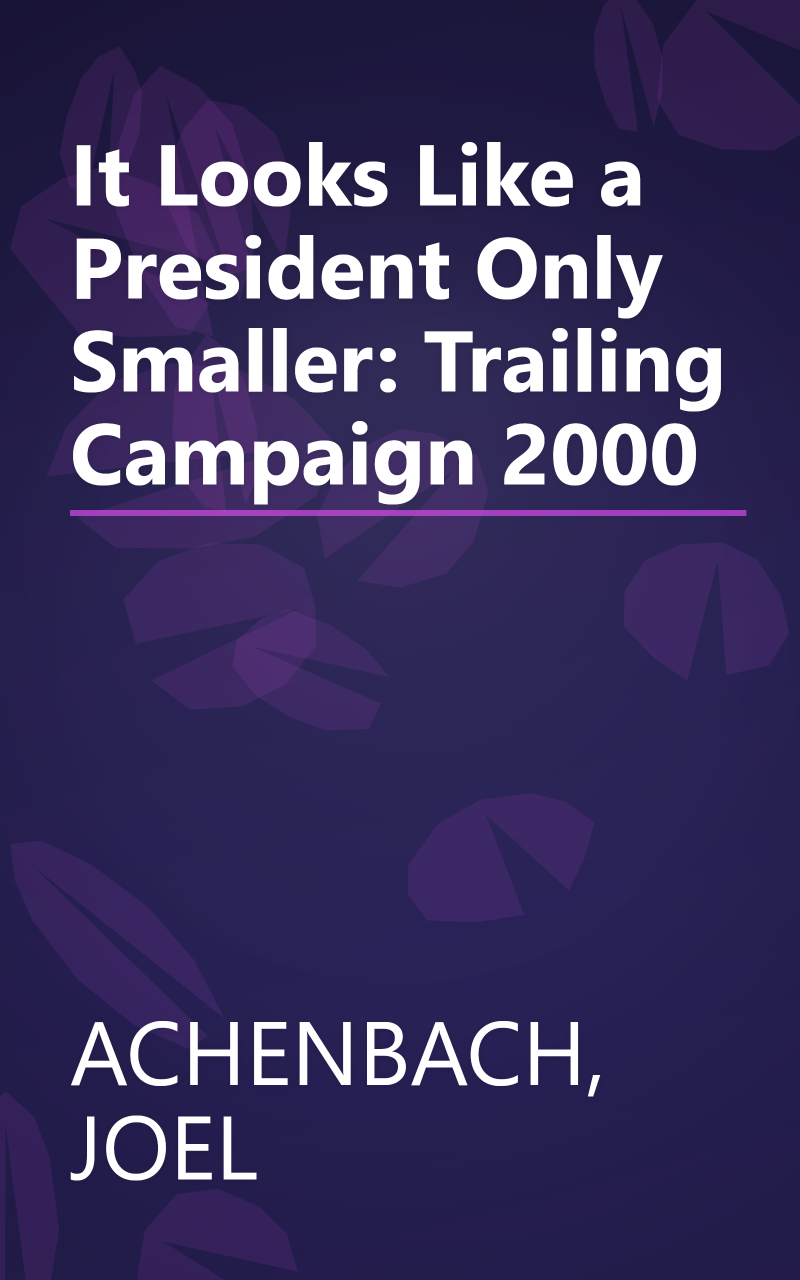 It Looks Like a President Only Smaller: Trailing Campaign 2000 book cover