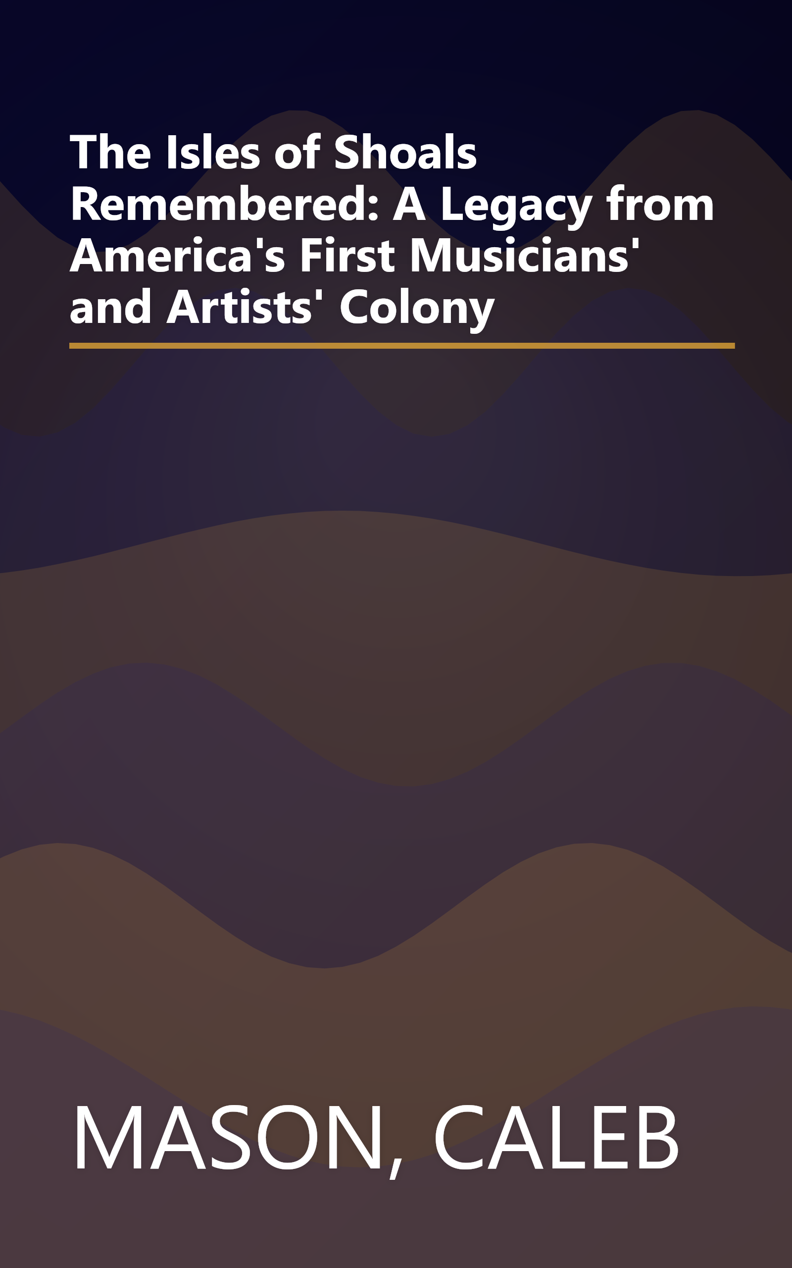 The Isles of Shoals Remembered: A Legacy from America's First Musicians' and Artists' Colony book cover