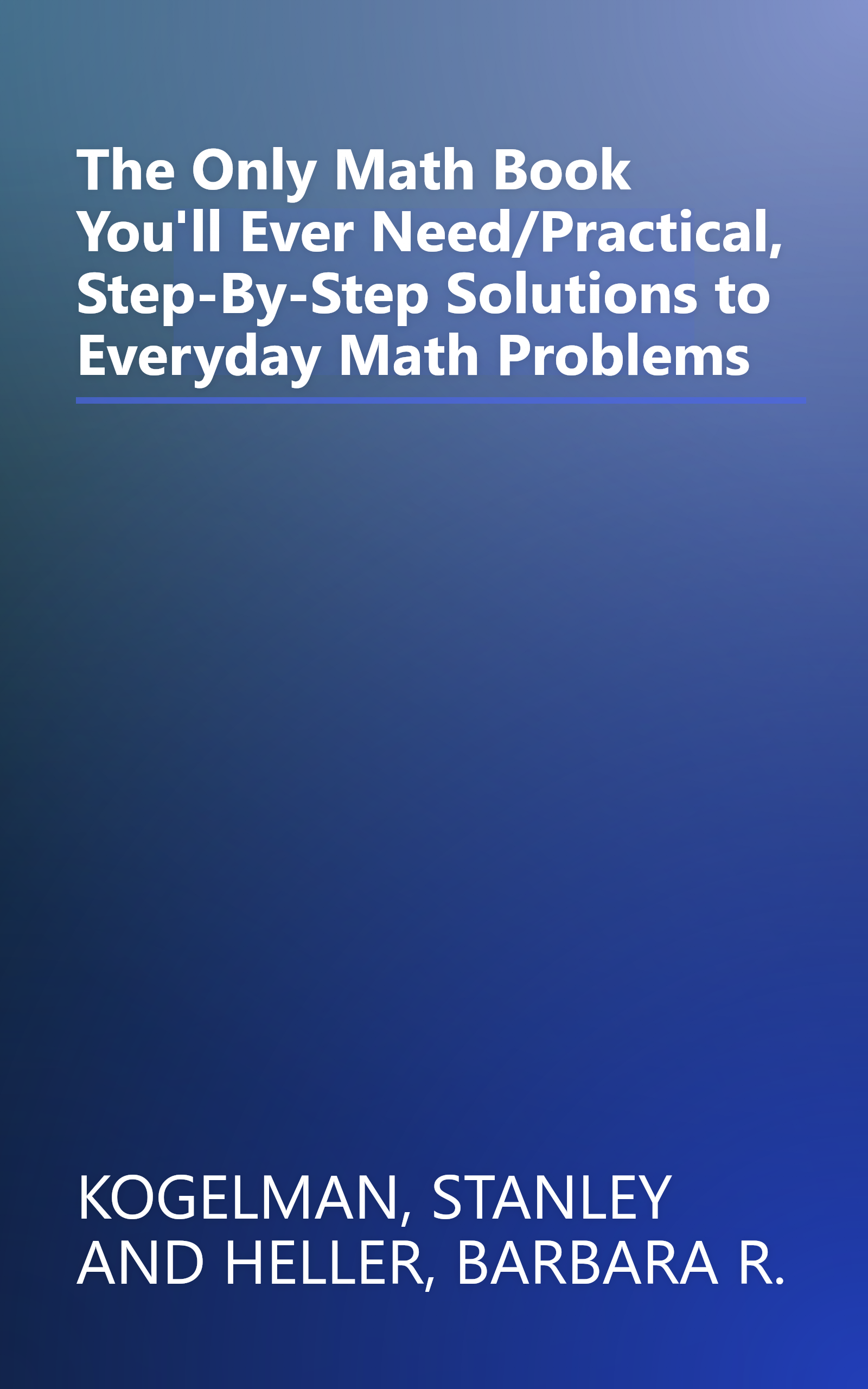 The Only Math Book You'll Ever Need/Practical, Step-By-Step Solutions to Everyday Math Problems book cover