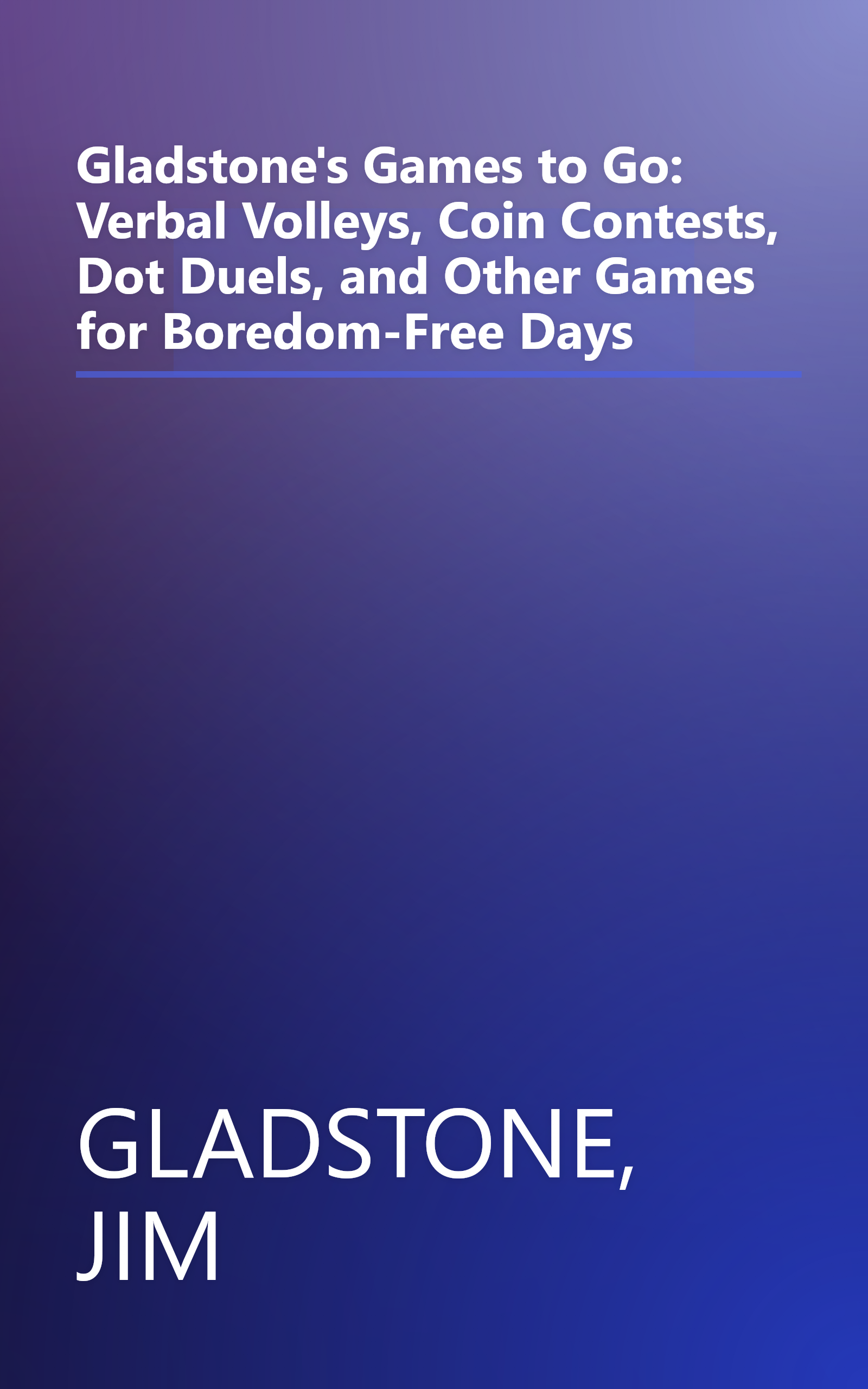 Gladstone's Games to Go: Verbal Volleys, Coin Contests, Dot Duels, and Other Games for Boredom-Free Days book cover