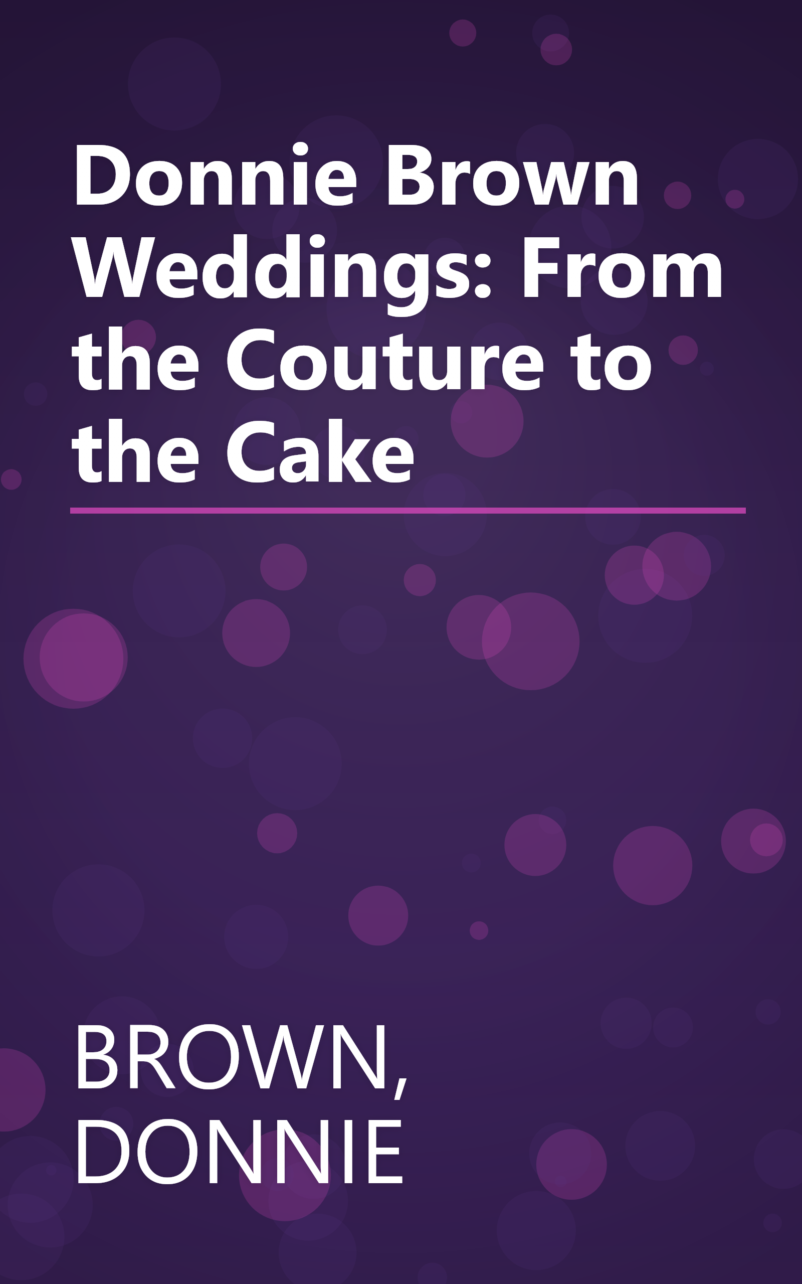 Donnie Brown Weddings: From the Couture to the Cake book cover