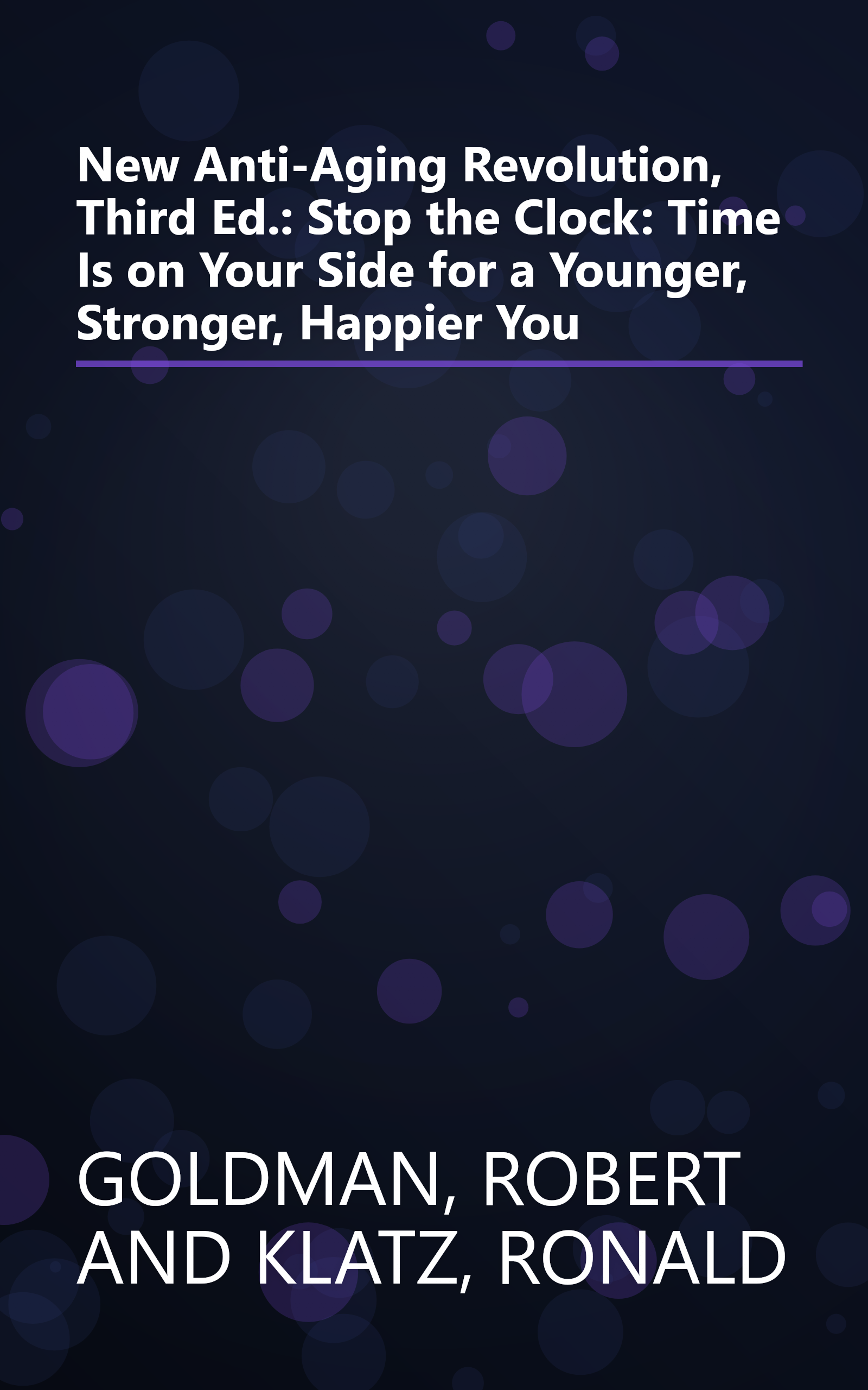 New Anti-Aging Revolution, Third Ed.: Stop the Clock: Time Is on Your Side for a Younger, Stronger, Happier You book cover