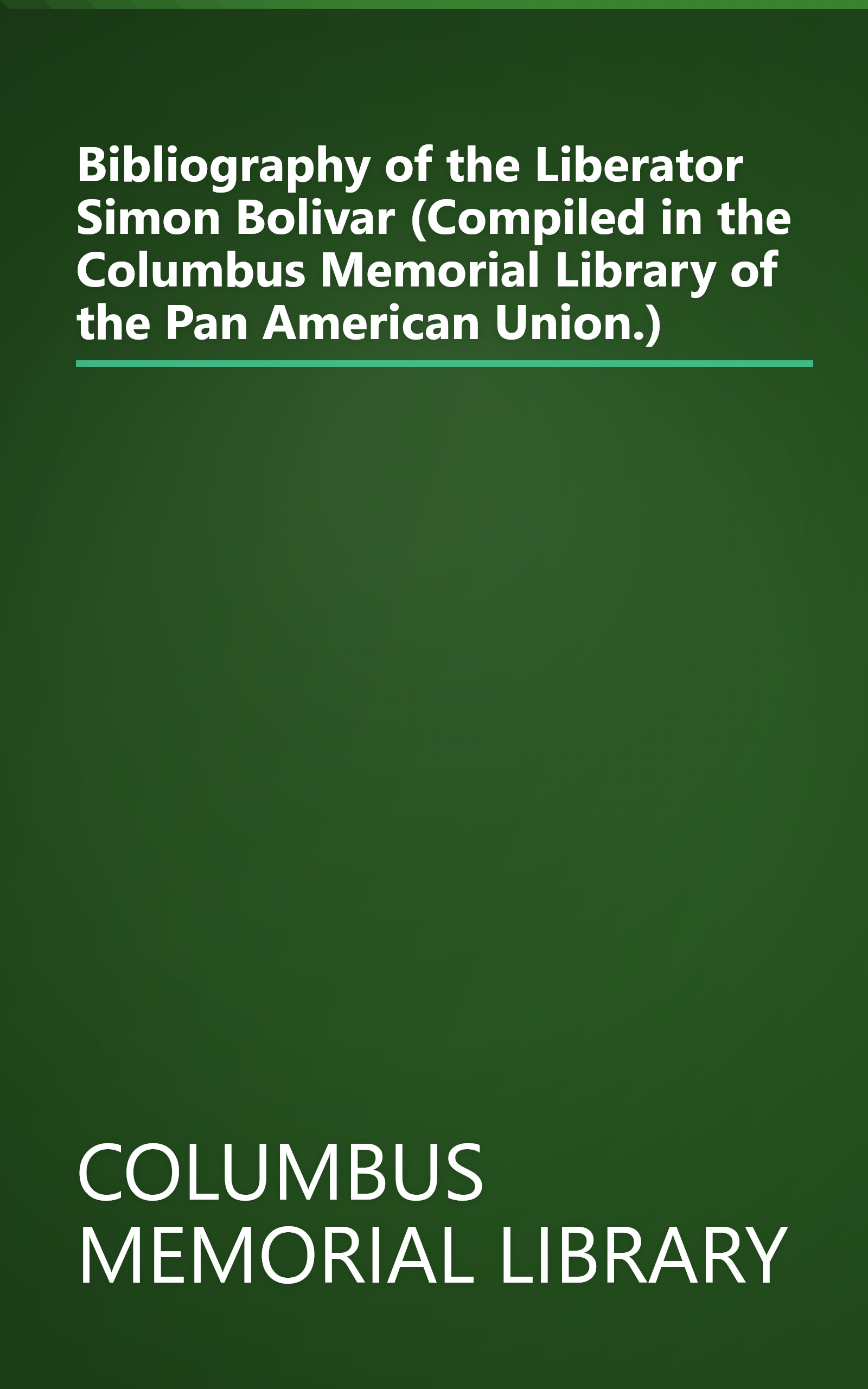 Bibliography of the Liberator Simon Bolivar (Compiled in the Columbus Memorial Library of the Pan American Union.) book cover