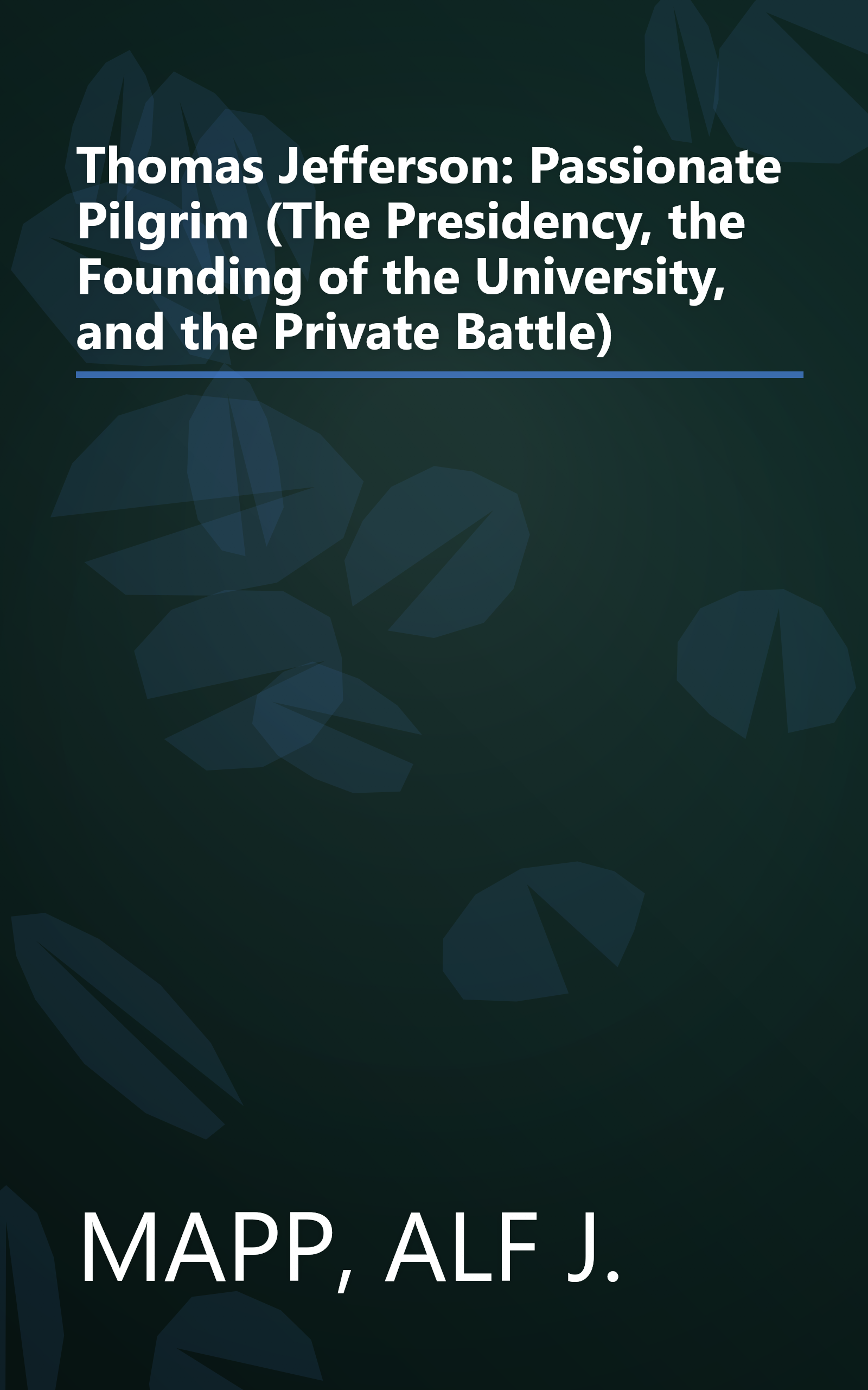 Thomas Jefferson: Passionate Pilgrim (The Presidency, the Founding of the University, and the Private Battle) book cover