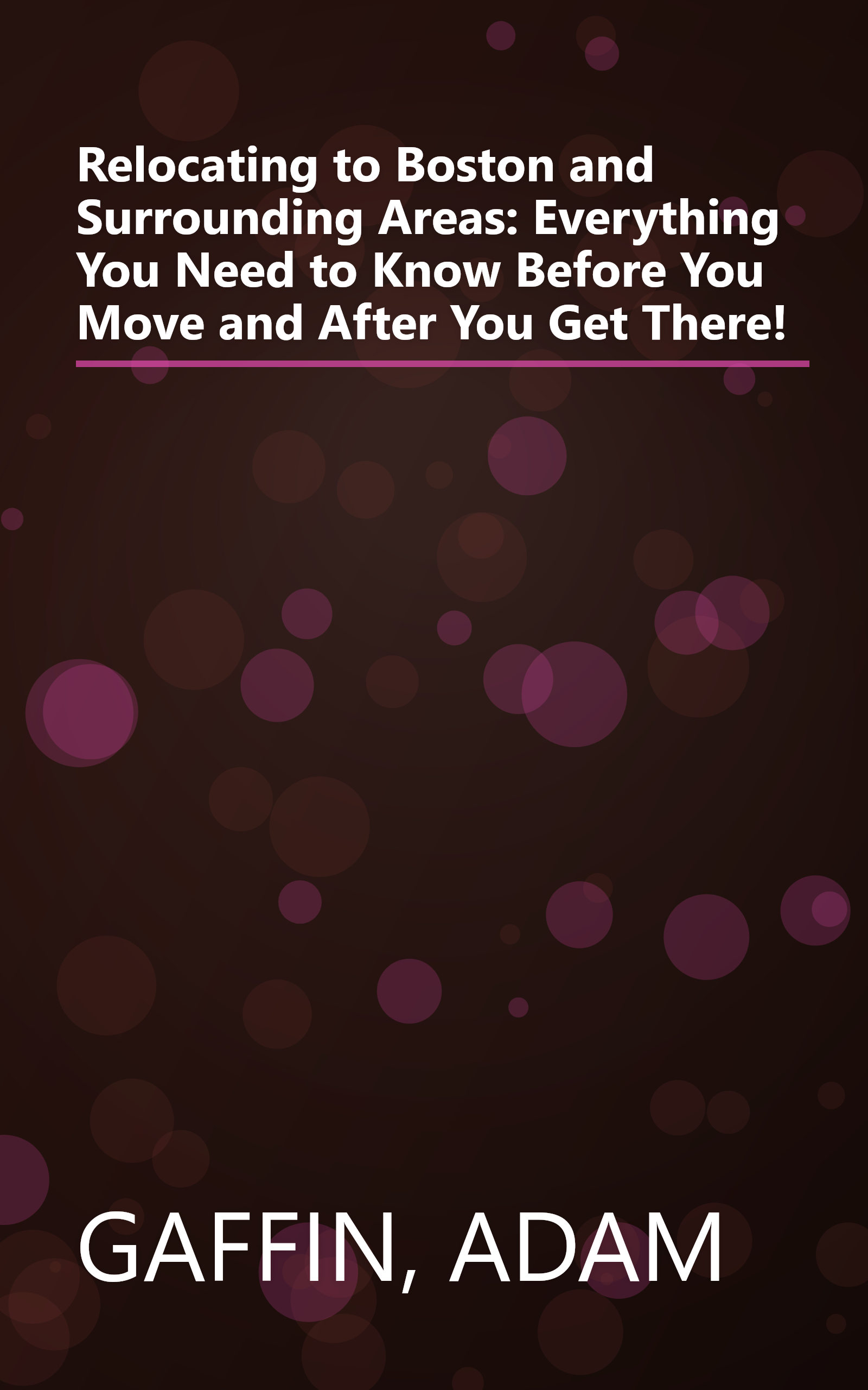 Relocating to Boston and Surrounding Areas: Everything You Need to Know Before You Move and After You Get There! book cover