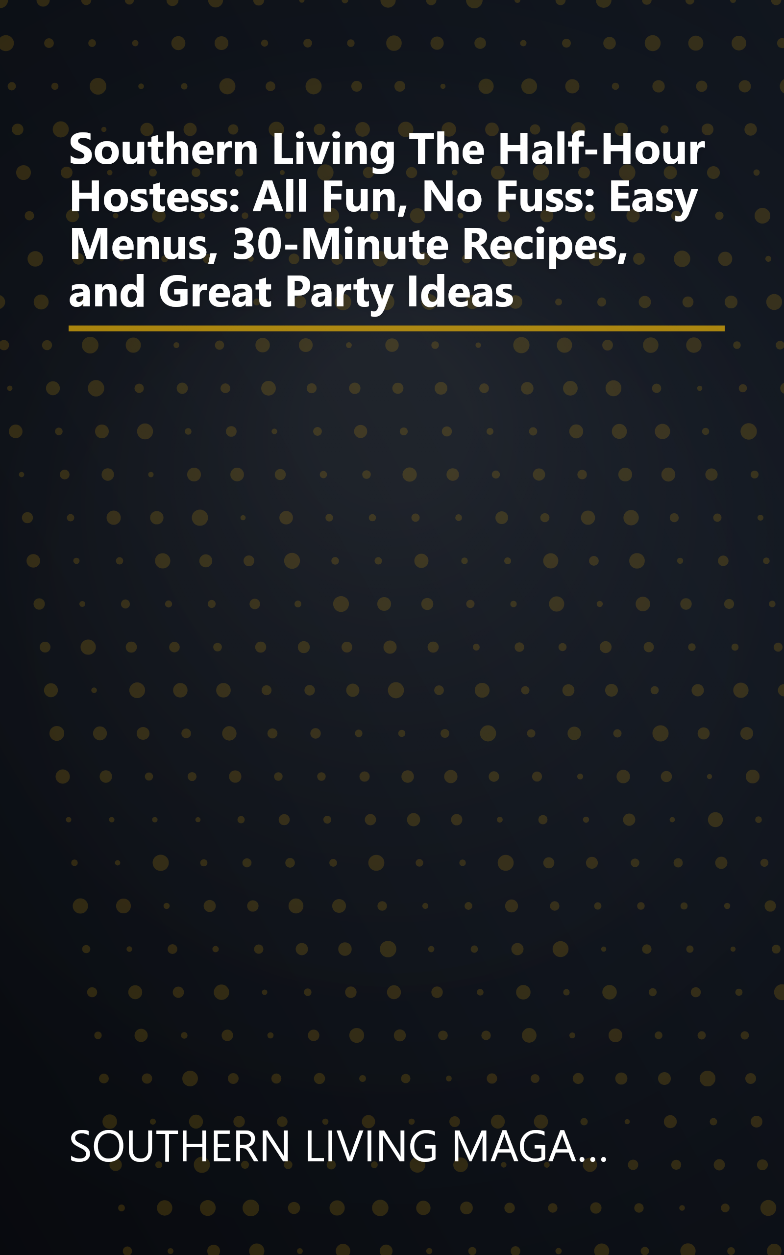 Southern Living The Half-Hour Hostess: All Fun, No Fuss: Easy Menus, 30-Minute Recipes, and Great Party Ideas book cover