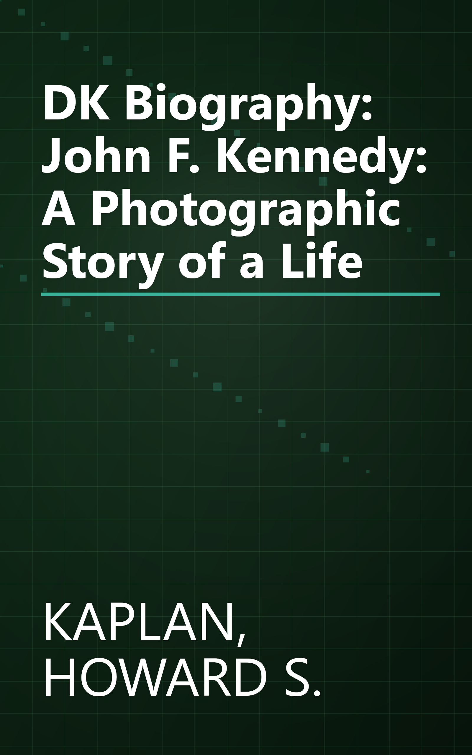 DK Biography: John F. Kennedy: A Photographic Story of a Life book cover
