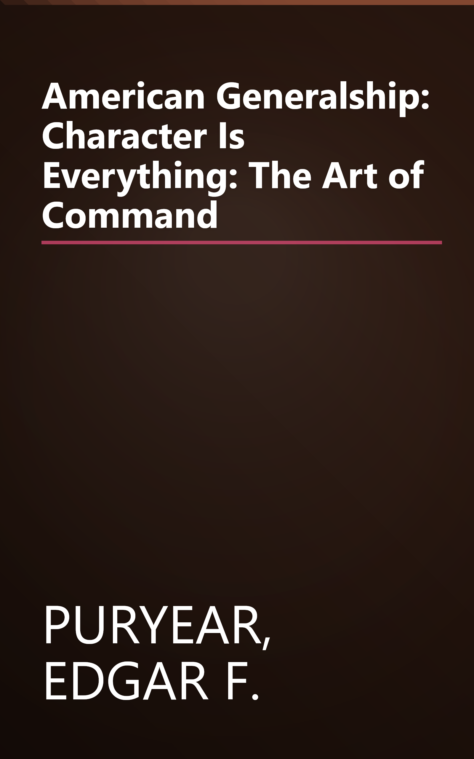 American Generalship: Character Is Everything: The Art of Command book cover