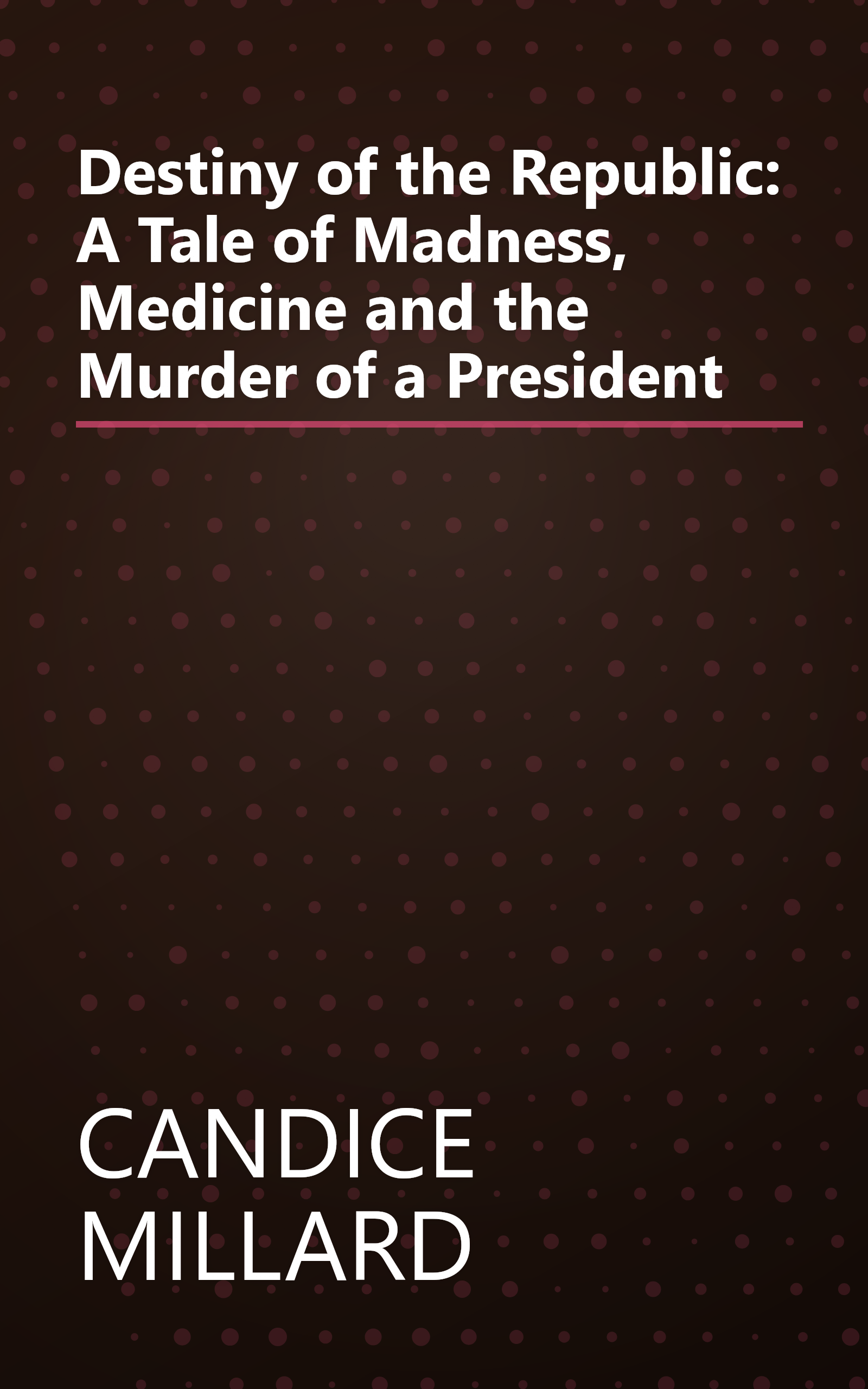 Destiny of the Republic: A Tale of Madness, Medicine and the Murder of a President book cover