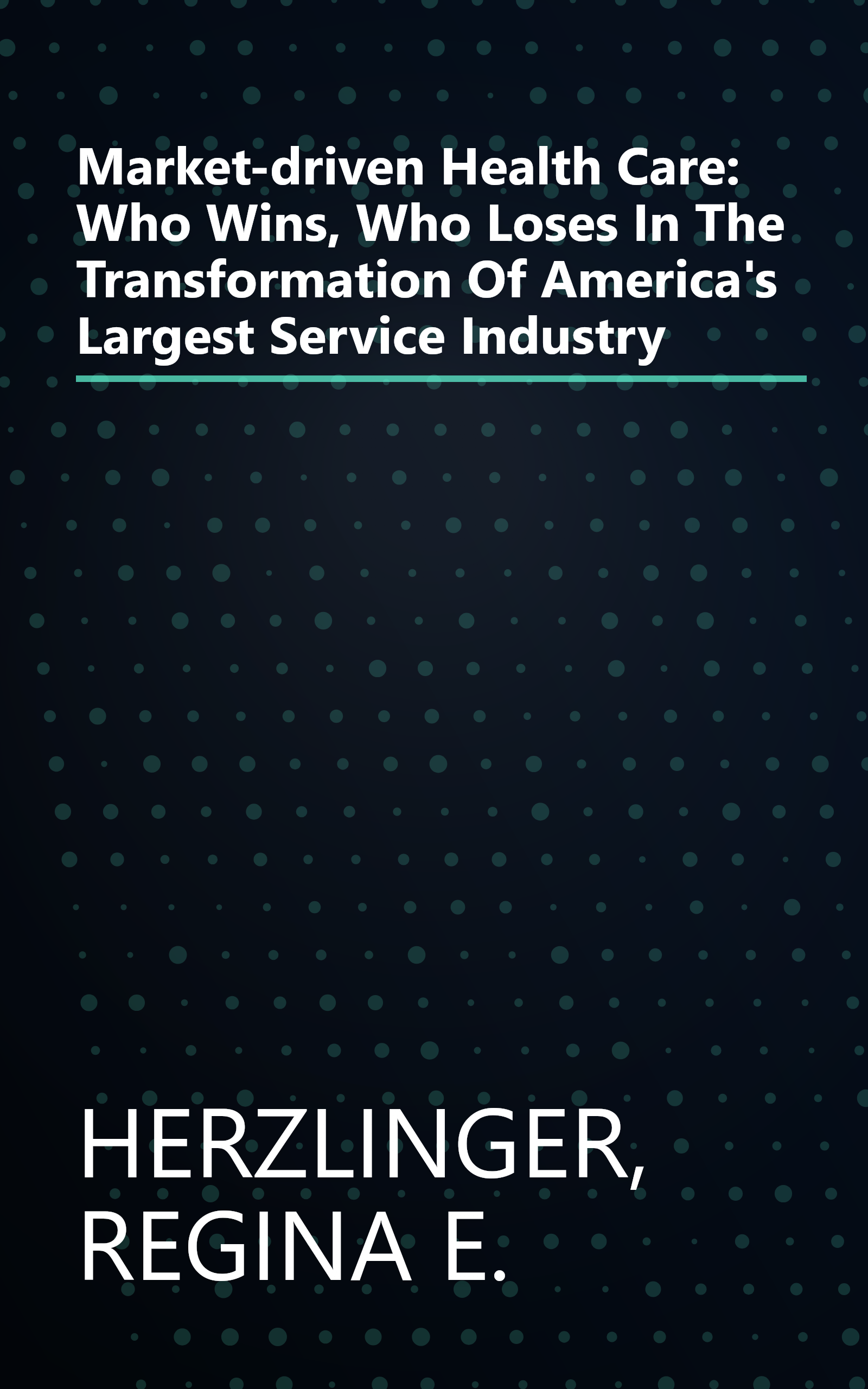 Market-driven Health Care: Who Wins, Who Loses In The Transformation Of America's Largest Service Industry book cover