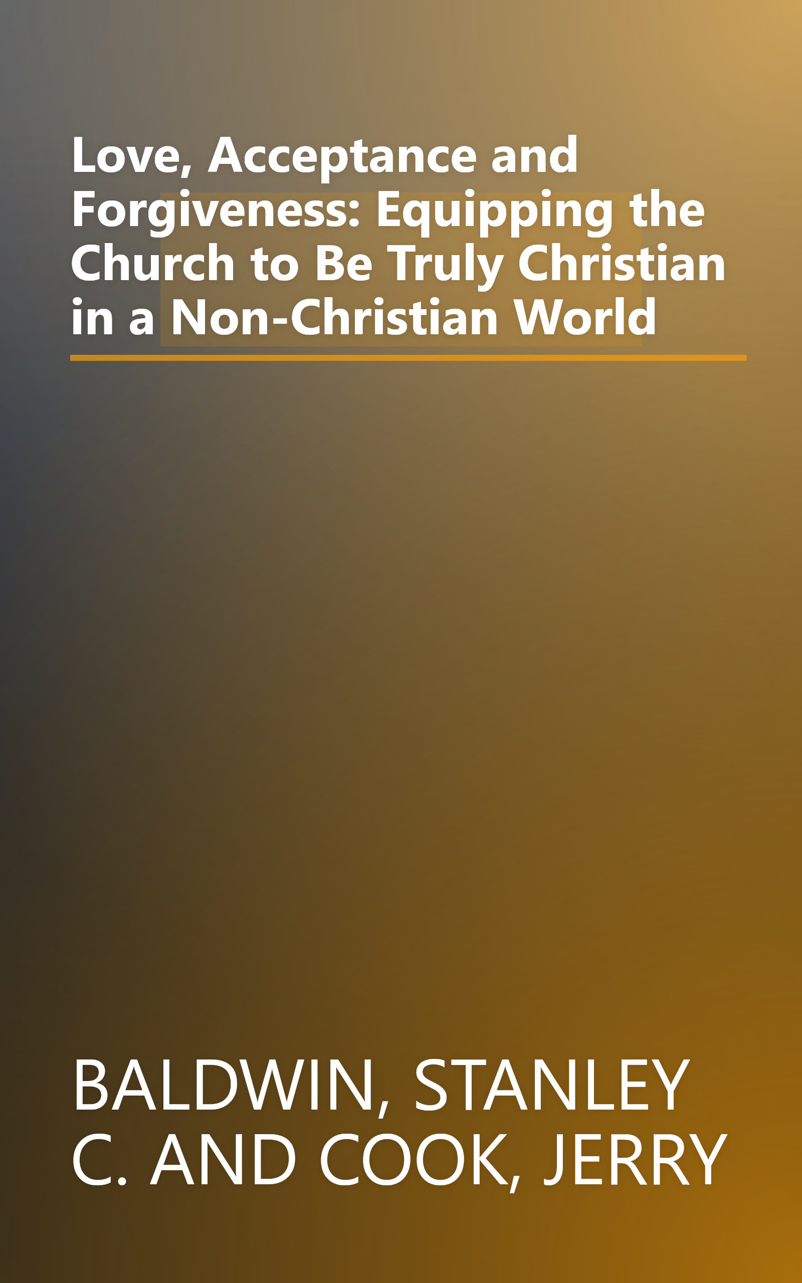 Love, Acceptance and Forgiveness: Equipping the Church to Be Truly Christian in a Non-Christian World book cover