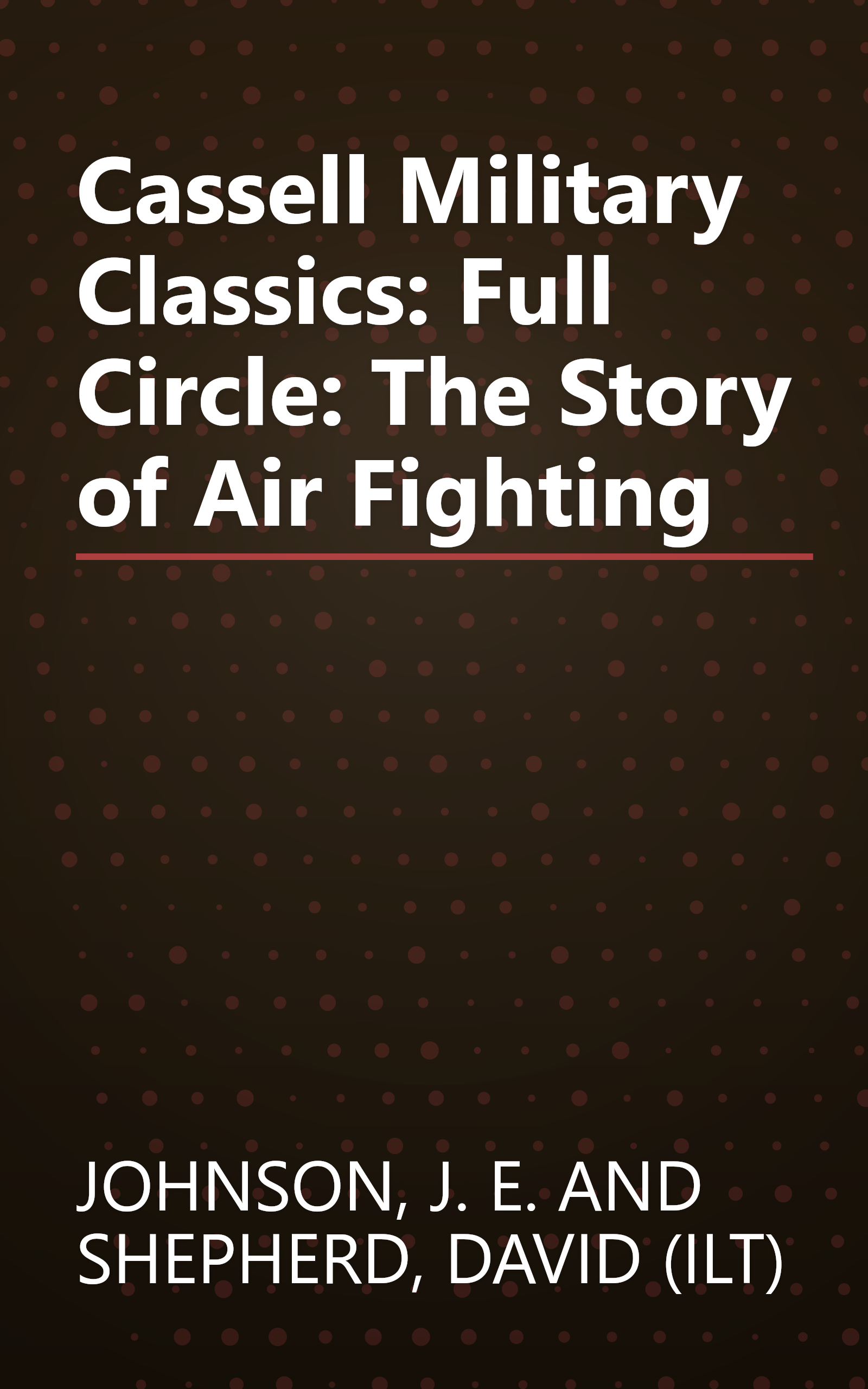 Cassell Military Classics: Full Circle: The Story of Air Fighting book cover