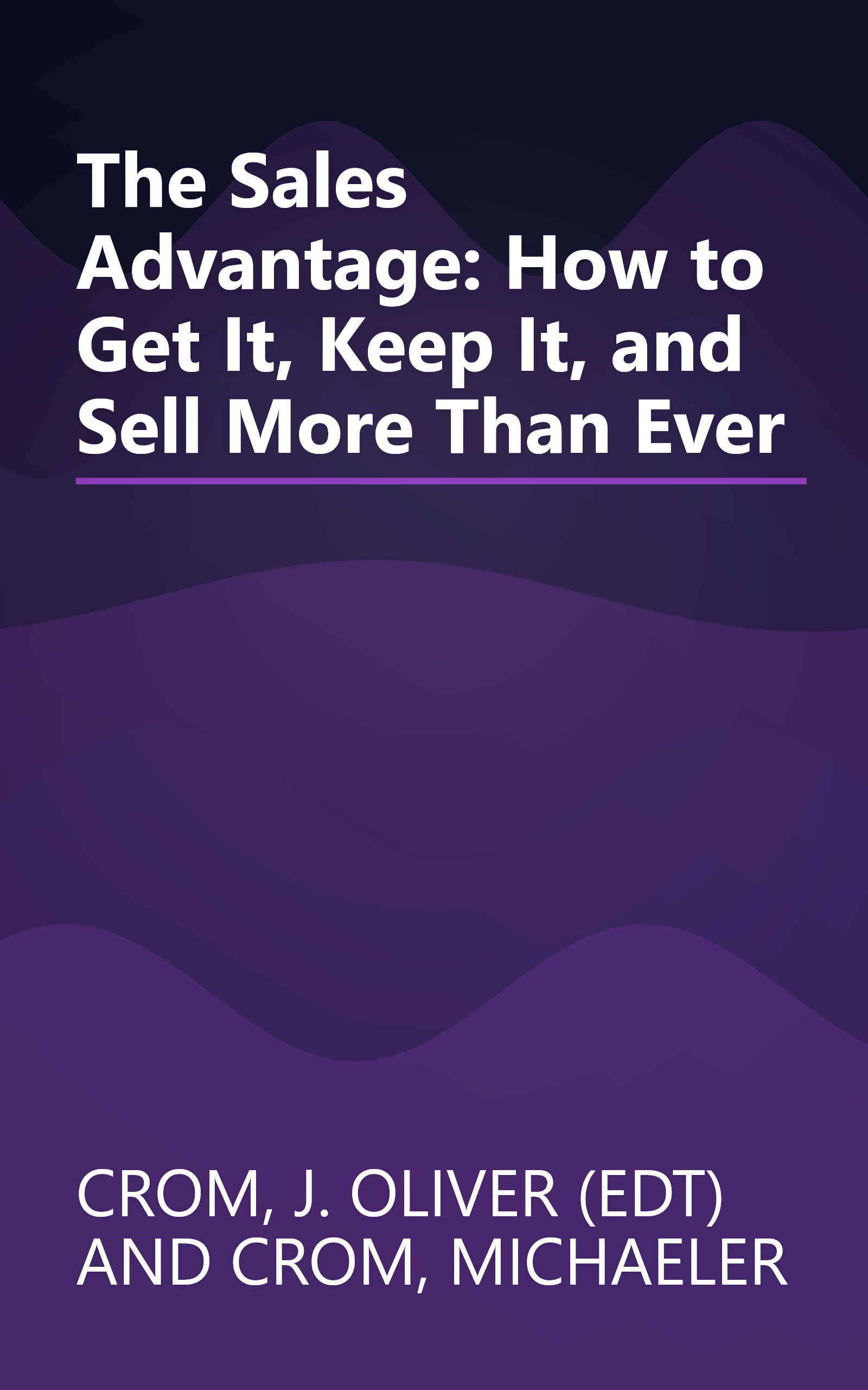 The Sales Advantage: How to Get It, Keep It, and Sell More Than Ever book cover