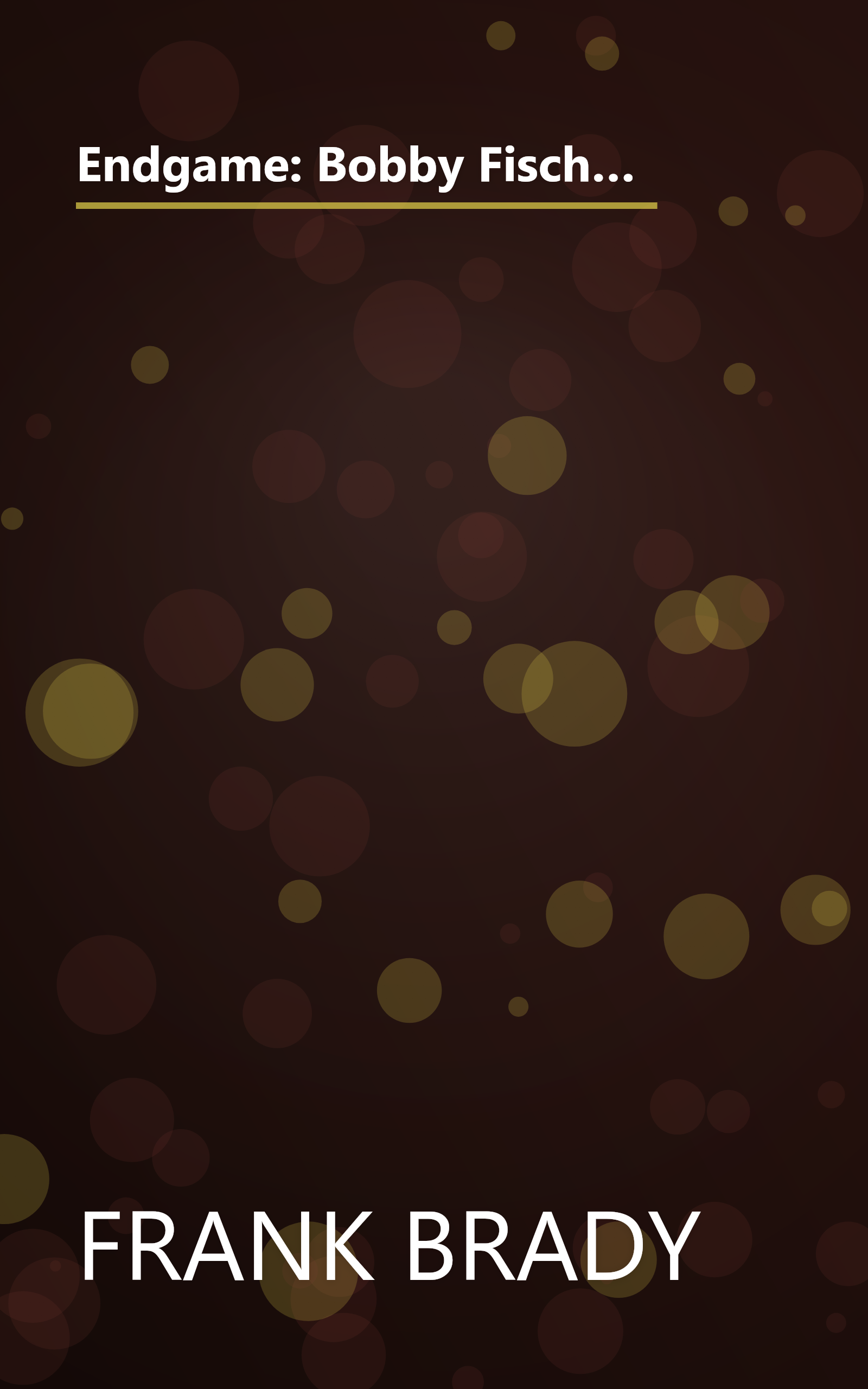 Endgame: Bobby Fischer's Remarkable Rise and Fall - From America's Brightest Prodigy to the Edge of Madness book cover