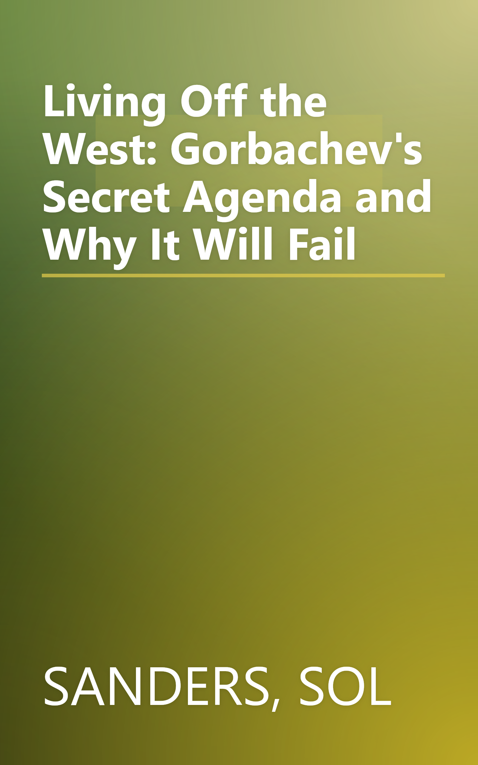 Living Off the West: Gorbachev's Secret Agenda and Why It Will Fail book cover