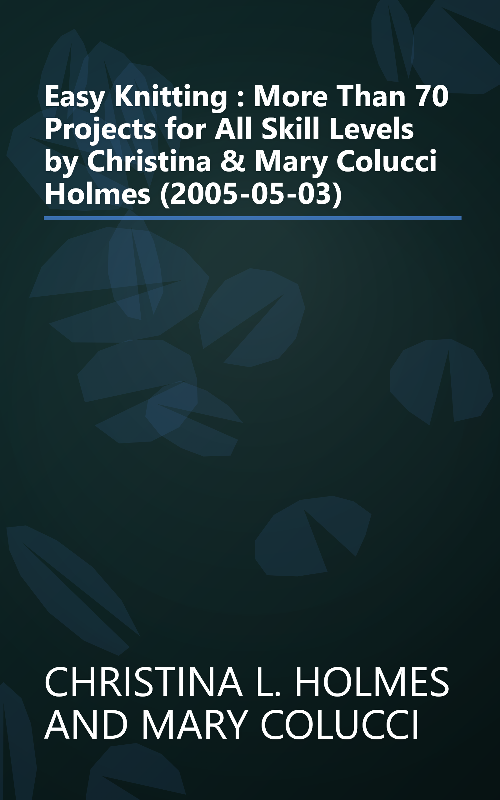 Easy Knitting : More Than 70 Projects for All Skill Levels by Christina & Mary Colucci Holmes (2005-05-03) book cover