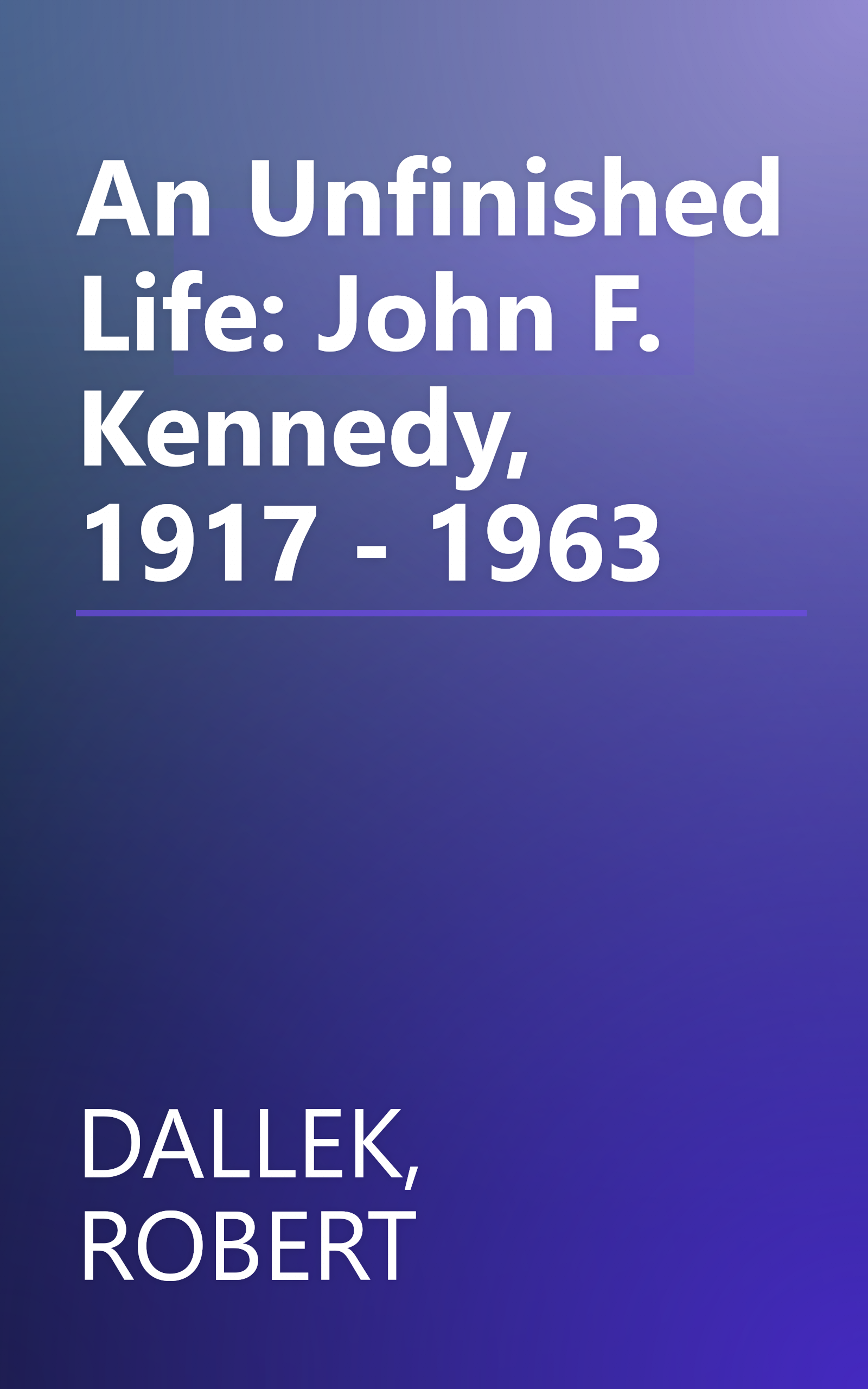 An Unfinished Life: John F. Kennedy, 1917 - 1963 book cover