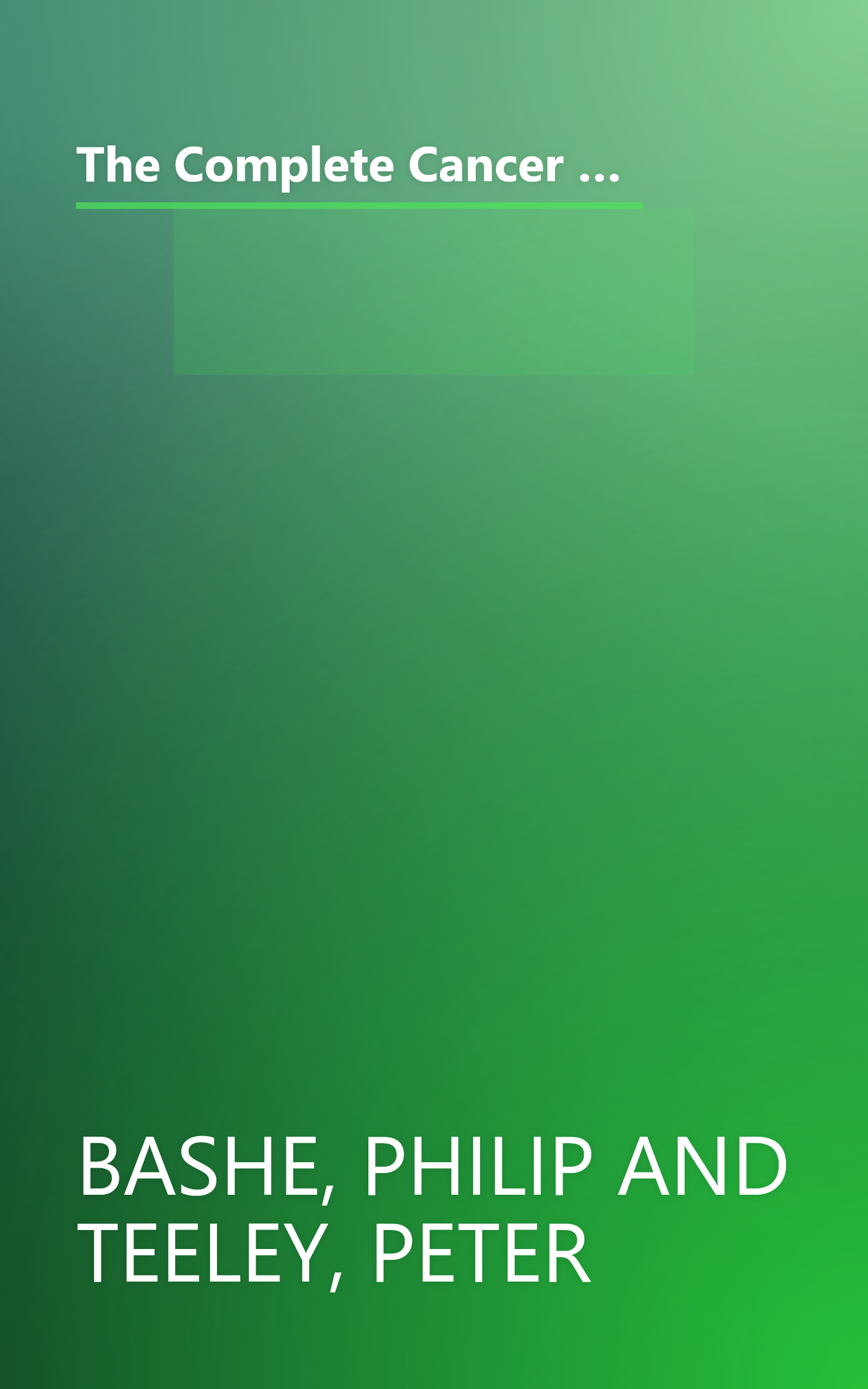 The Complete Cancer Survival Guide: The Newest, Most Comprehensive, Cutting-Edge Source for All the Latest Information on Each of the 25 Most Common Forms of Cancer book cover