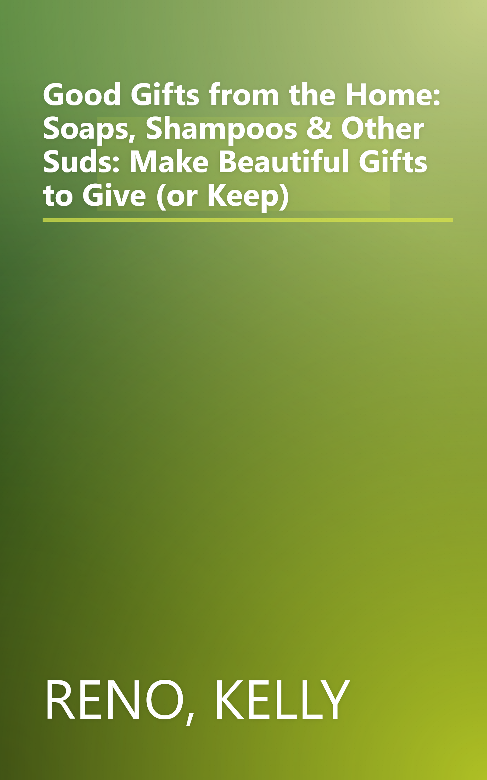 Good Gifts from the Home: Soaps, Shampoos & Other Suds: Make Beautiful Gifts to Give (or Keep) book cover
