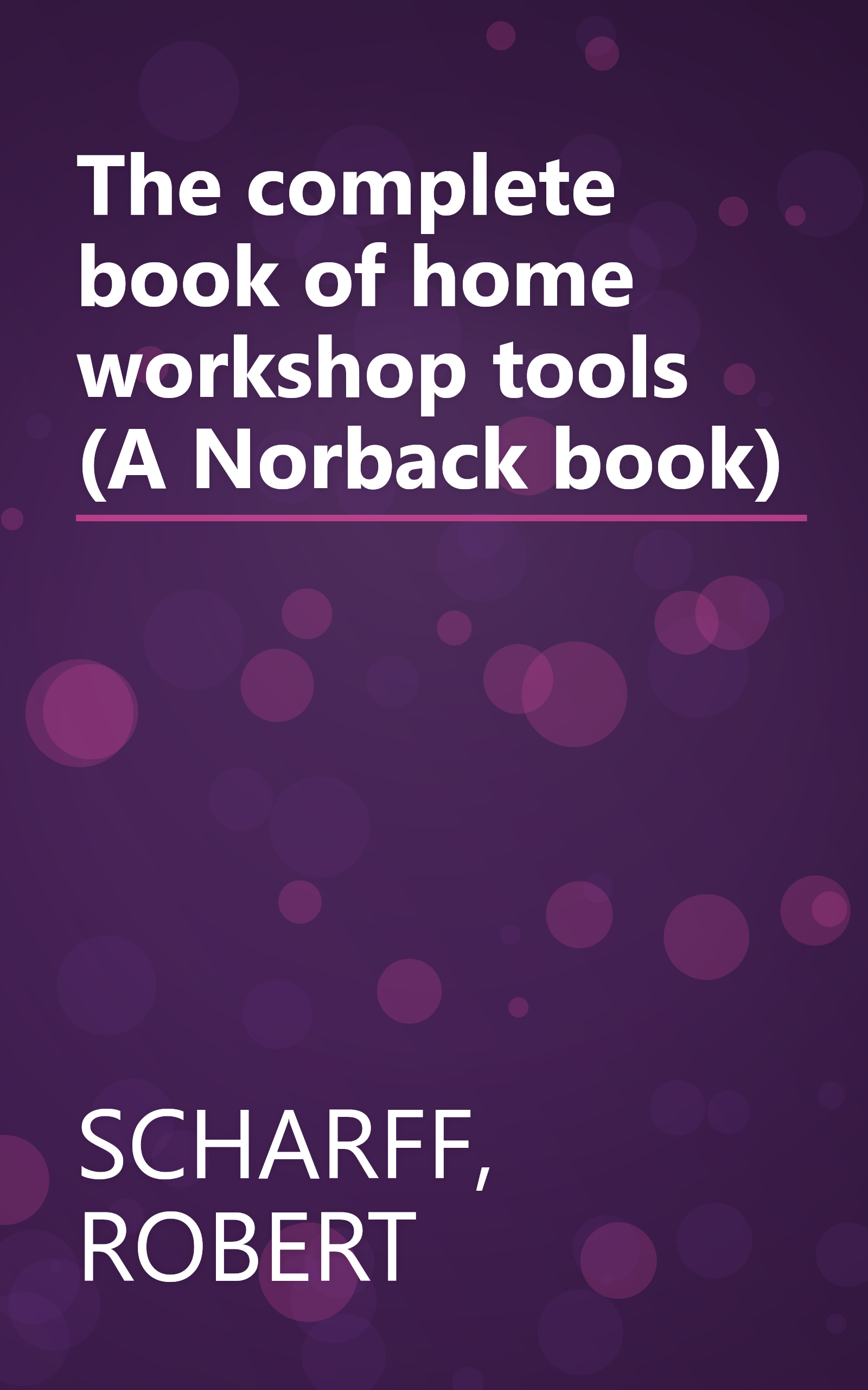 The complete book of home workshop tools (A Norback book) book cover