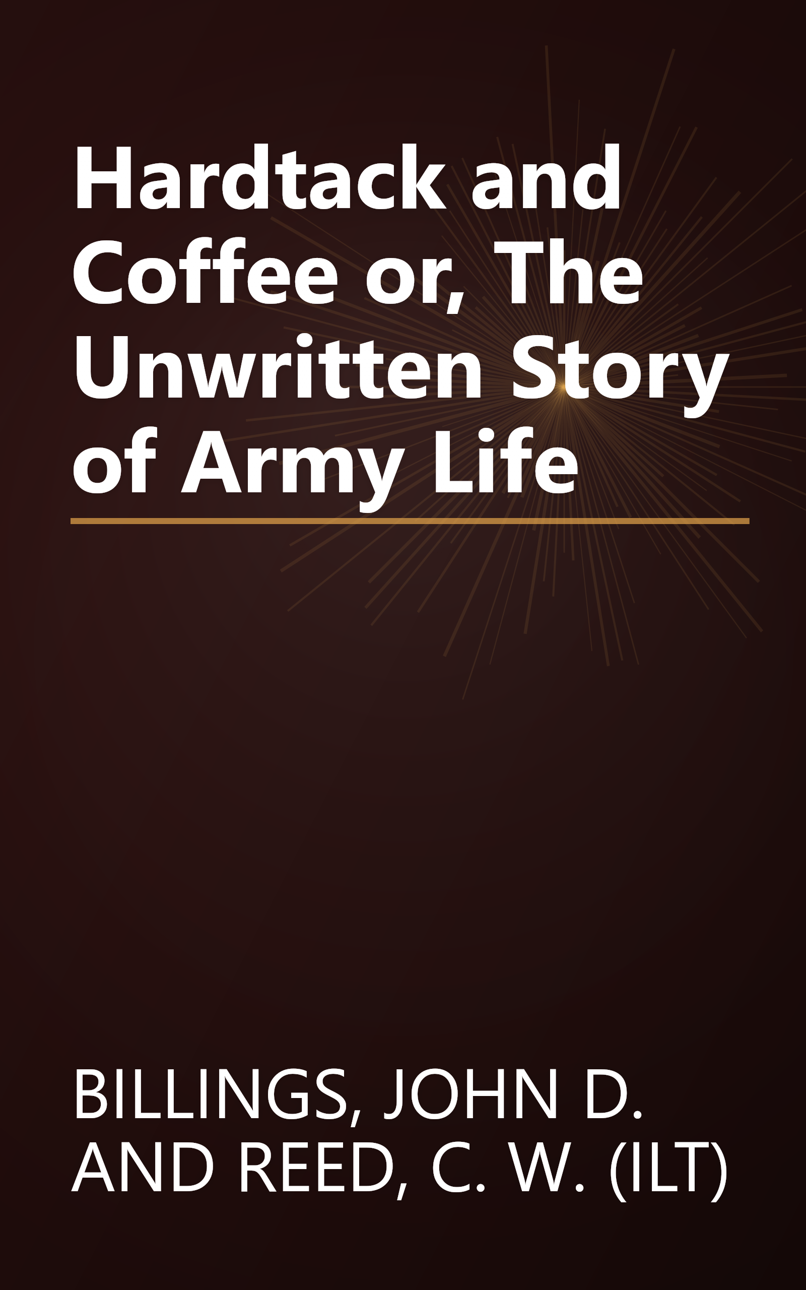 Hardtack and Coffee or, The Unwritten Story of Army Life book cover