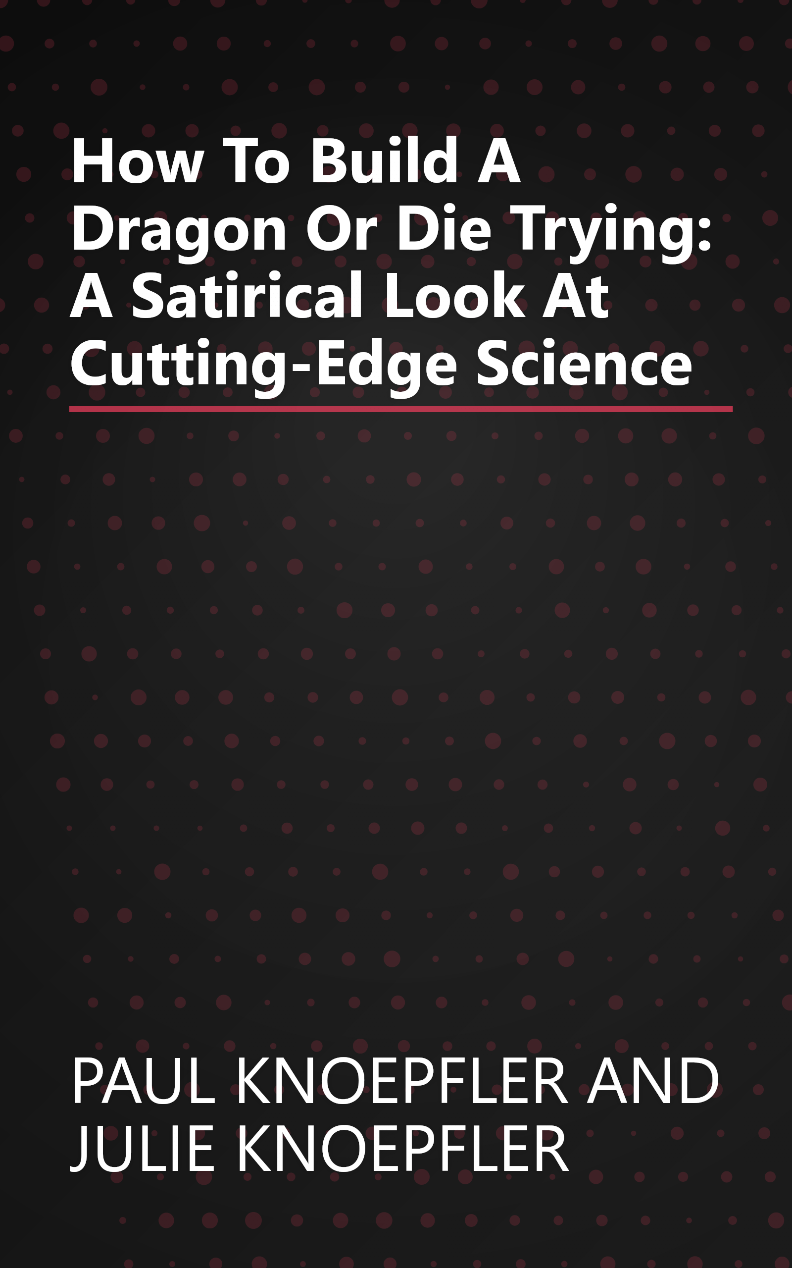 How To Build A Dragon Or Die Trying: A Satirical Look At Cutting-Edge Science book cover