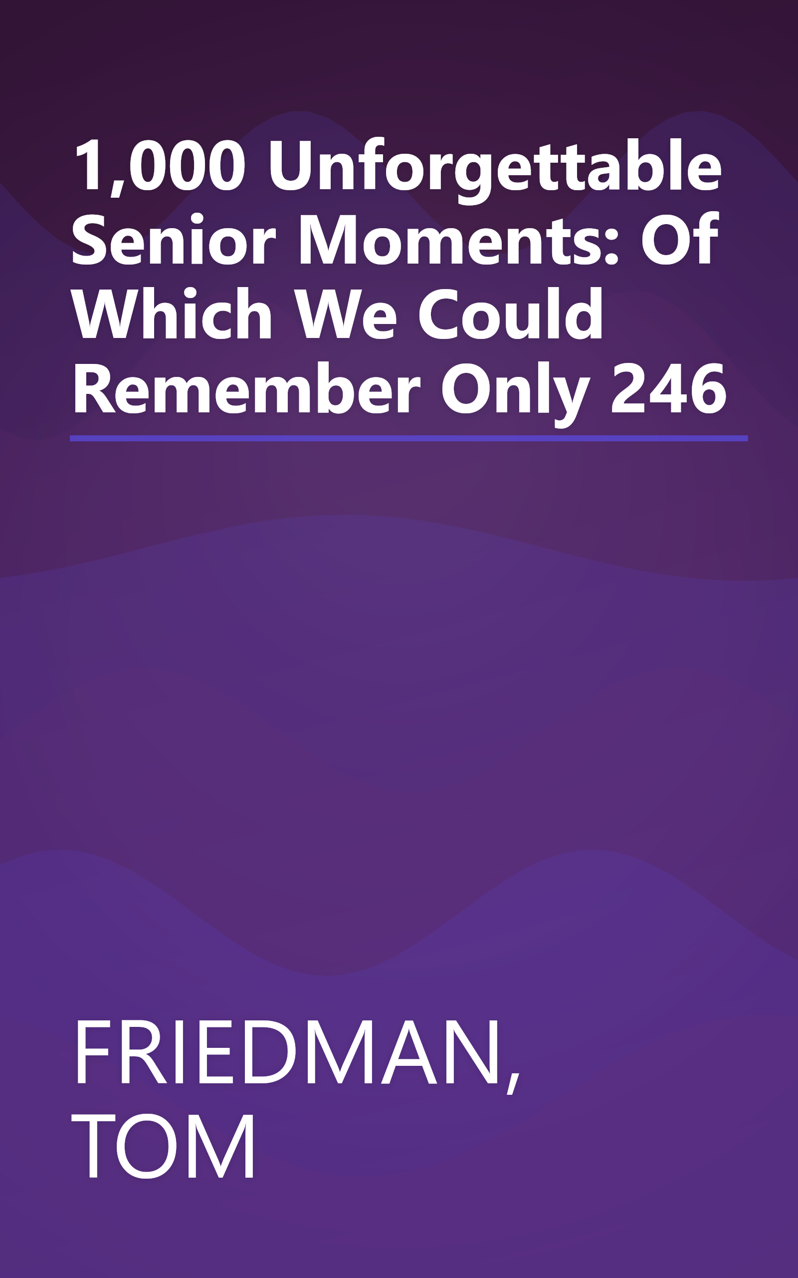 1,000 Unforgettable Senior Moments: Of Which We Could Remember Only 246 book cover