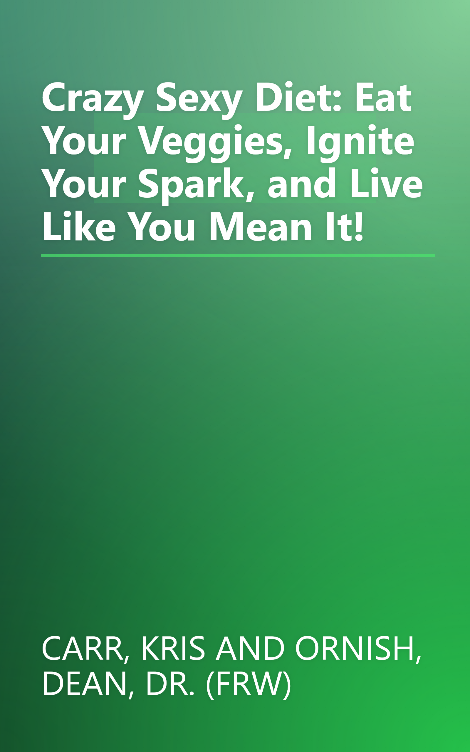 Crazy Sexy Diet: Eat Your Veggies, Ignite Your Spark, and Live Like You Mean It! book cover