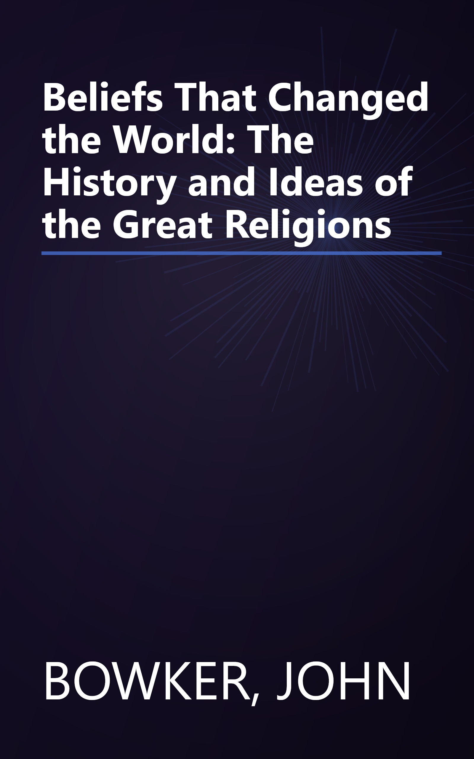 Beliefs That Changed the World: The History and Ideas of the Great Religions book cover