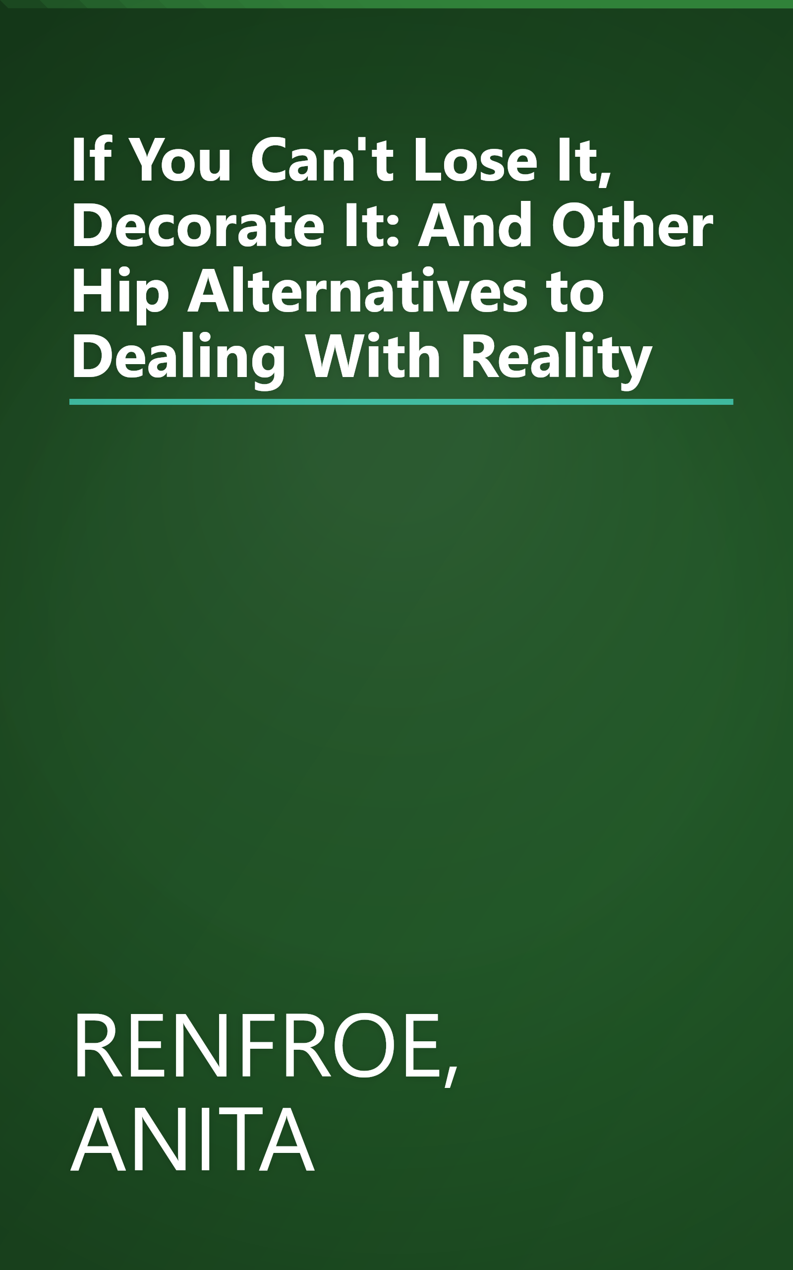 If You Can't Lose It, Decorate It: And Other Hip Alternatives to Dealing With Reality book cover