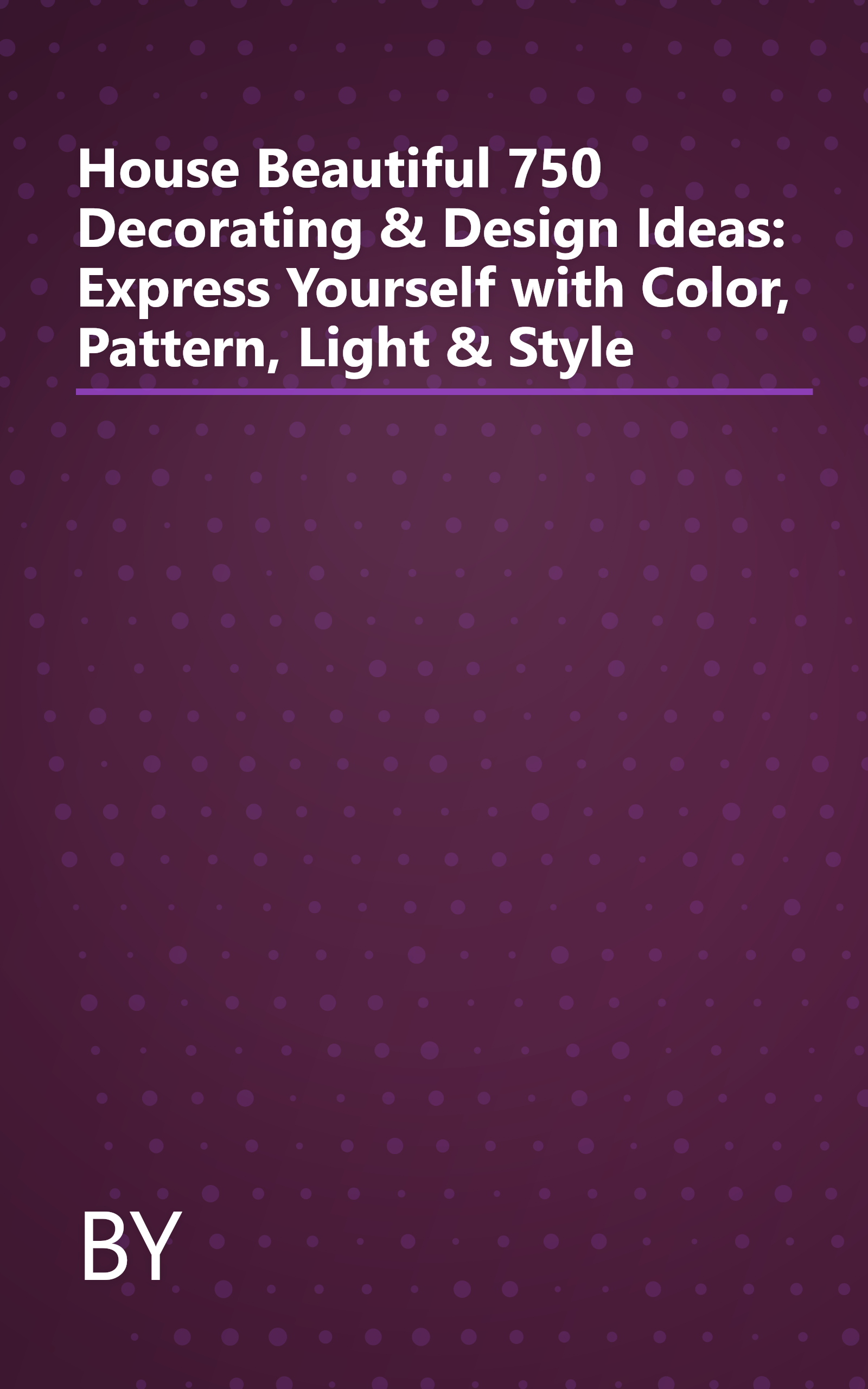 House Beautiful 750 Decorating & Design Ideas: Express Yourself with Color, Pattern, Light & Style book cover