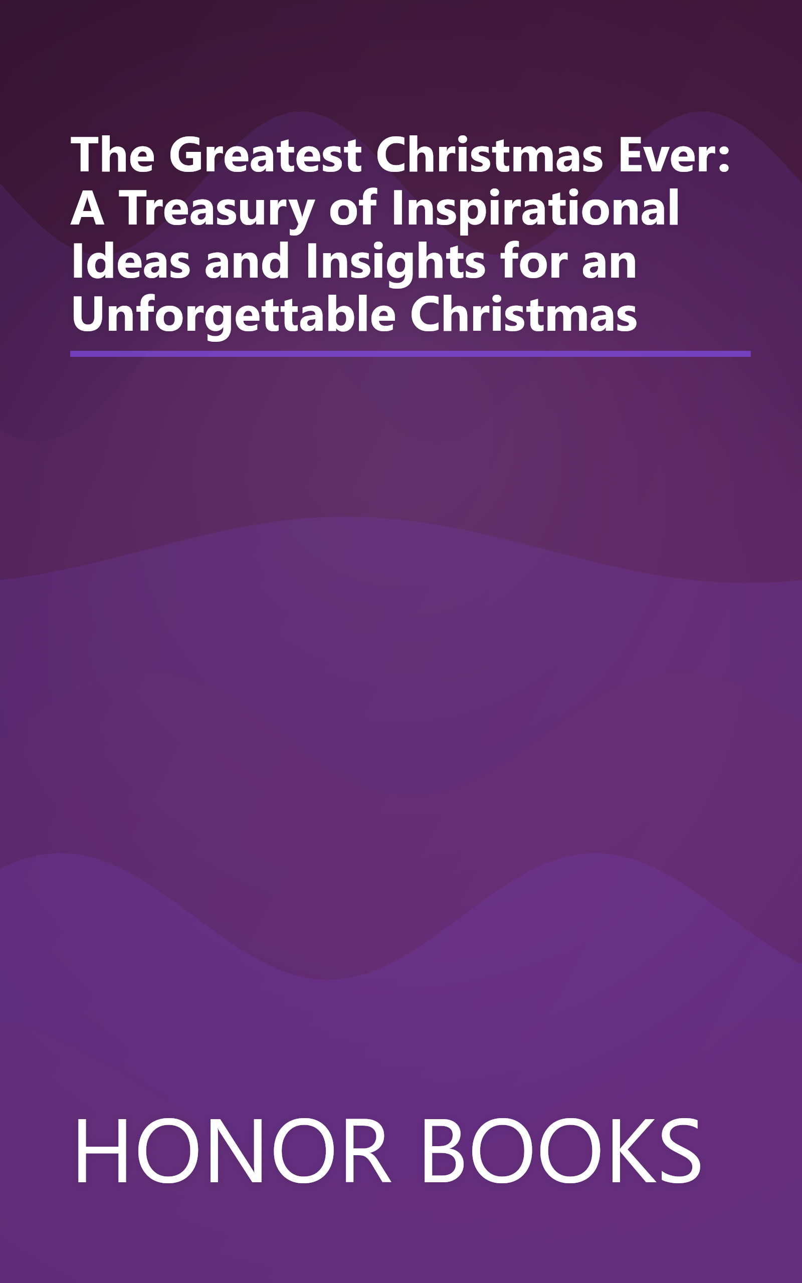 The Greatest Christmas Ever: A Treasury of Inspirational Ideas and Insights for an Unforgettable Christmas book cover