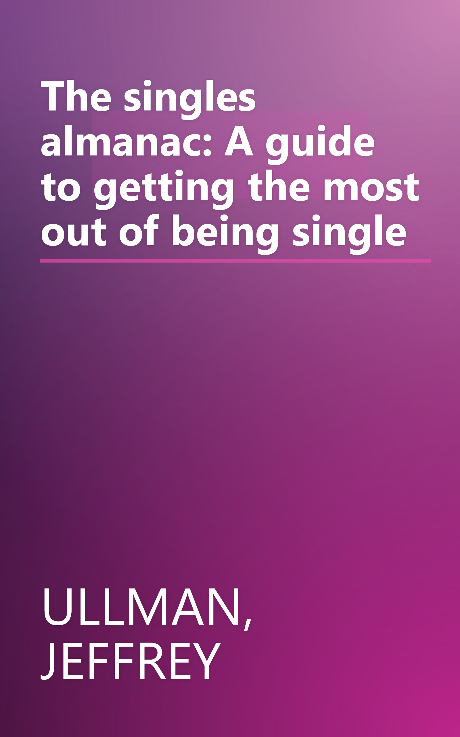The singles almanac: A guide to getting the most out of being single book cover