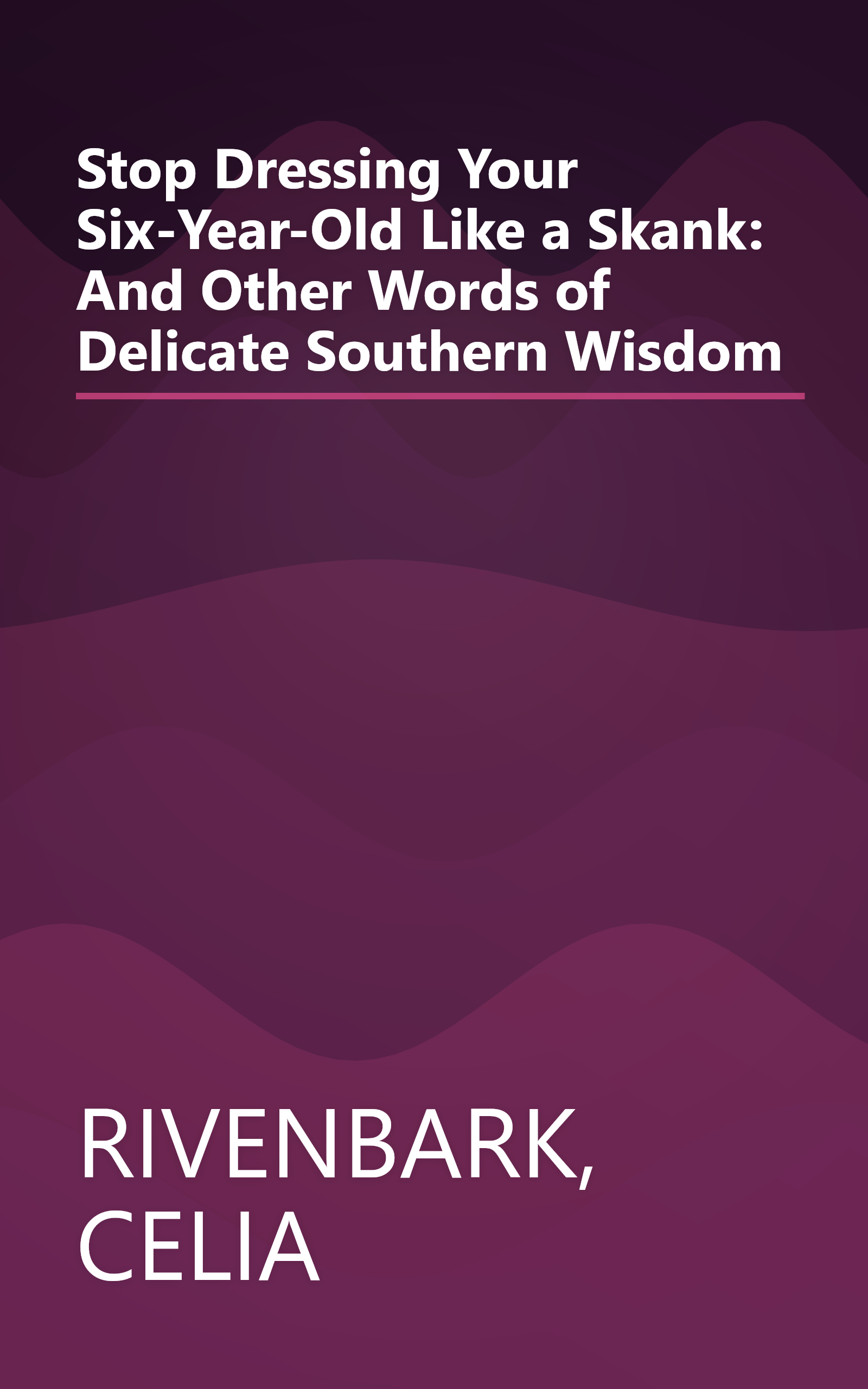 Stop Dressing Your Six-Year-Old Like a Skank: And Other Words of Delicate Southern Wisdom book cover