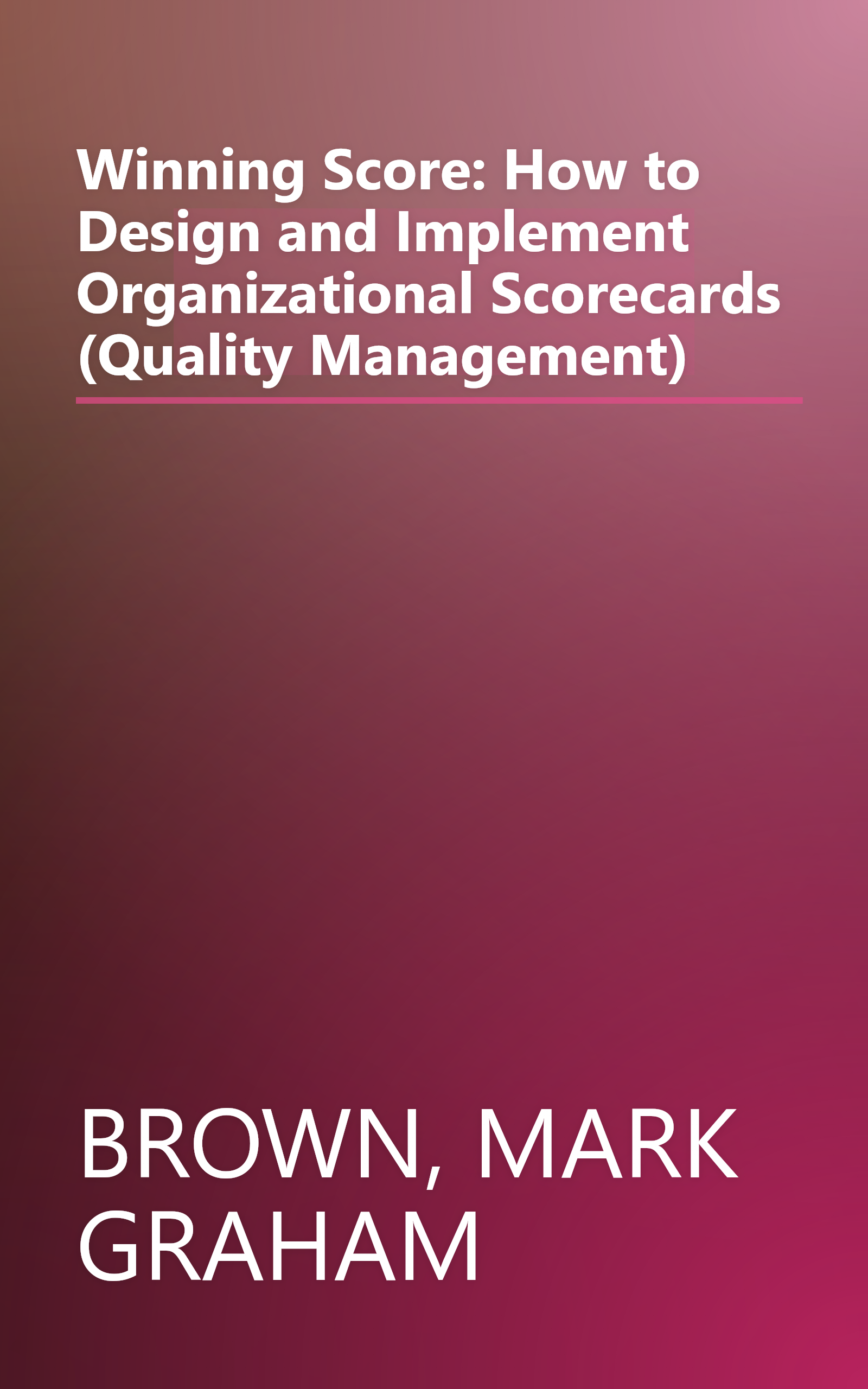 Winning Score: How to Design and Implement Organizational Scorecards (Quality Management) book cover