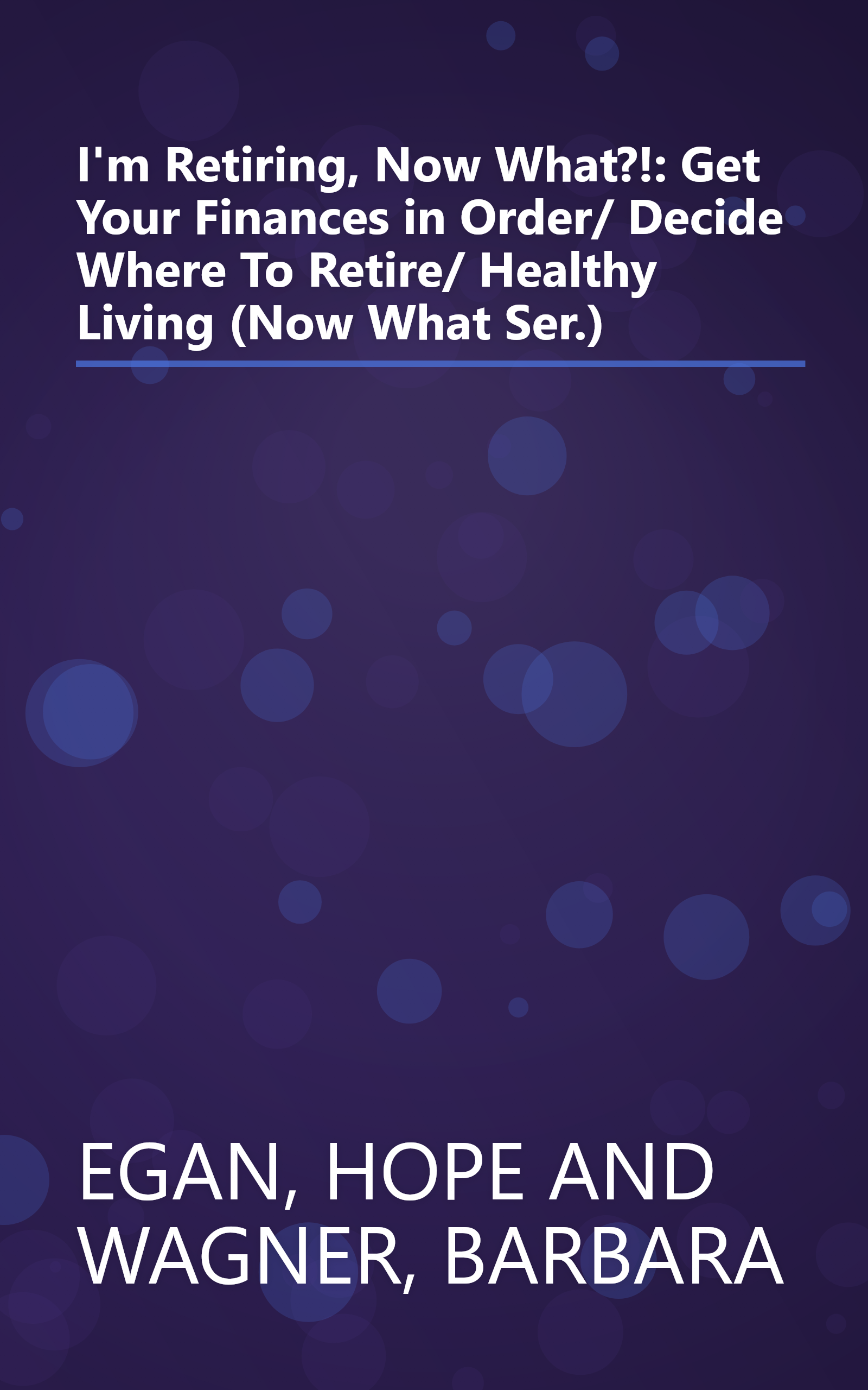 I'm Retiring, Now What?!: Get Your Finances in Order/ Decide Where To Retire/ Healthy Living (Now What Ser.) book cover