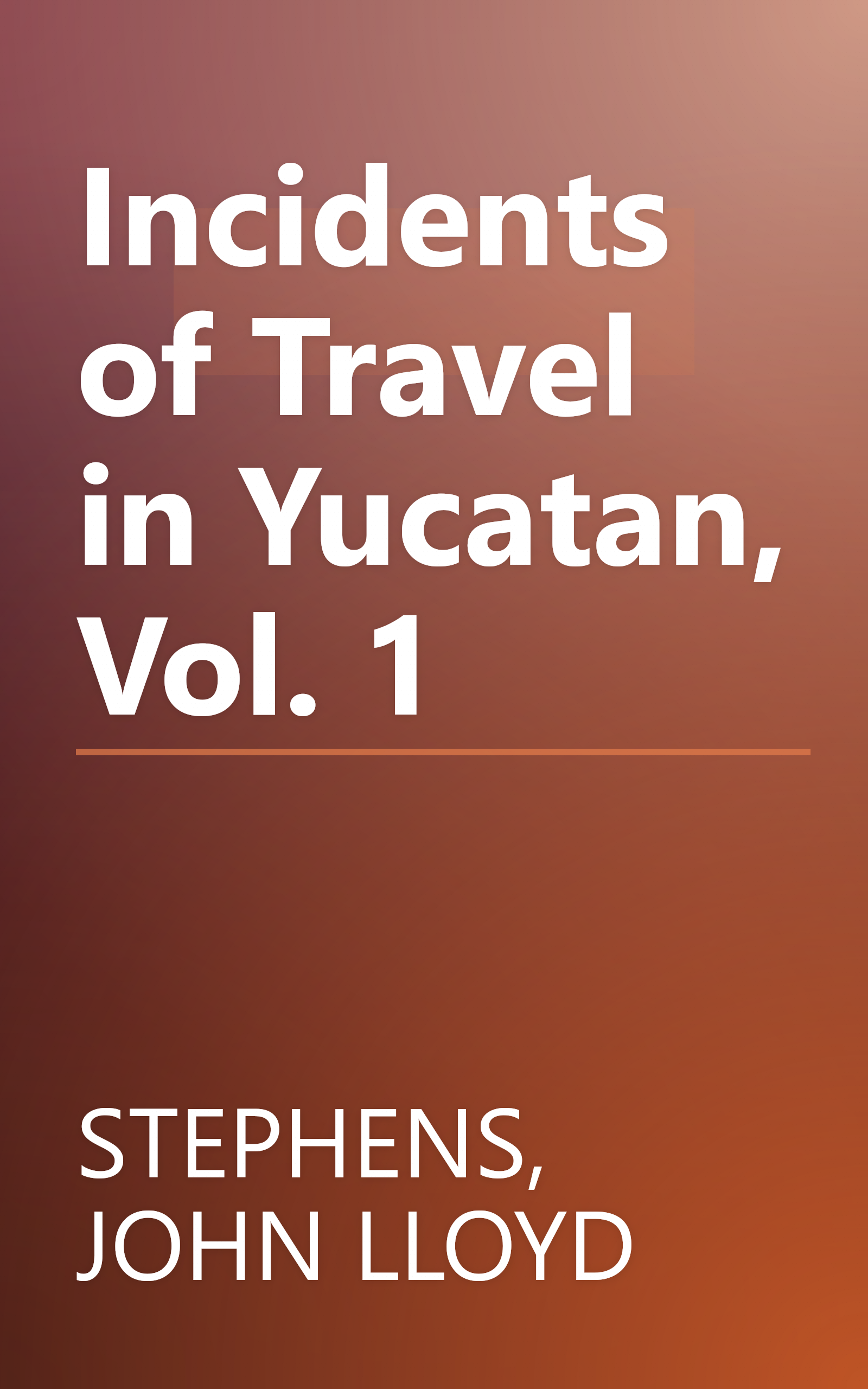 Incidents of Travel in Yucatan, Vol. 1 book cover