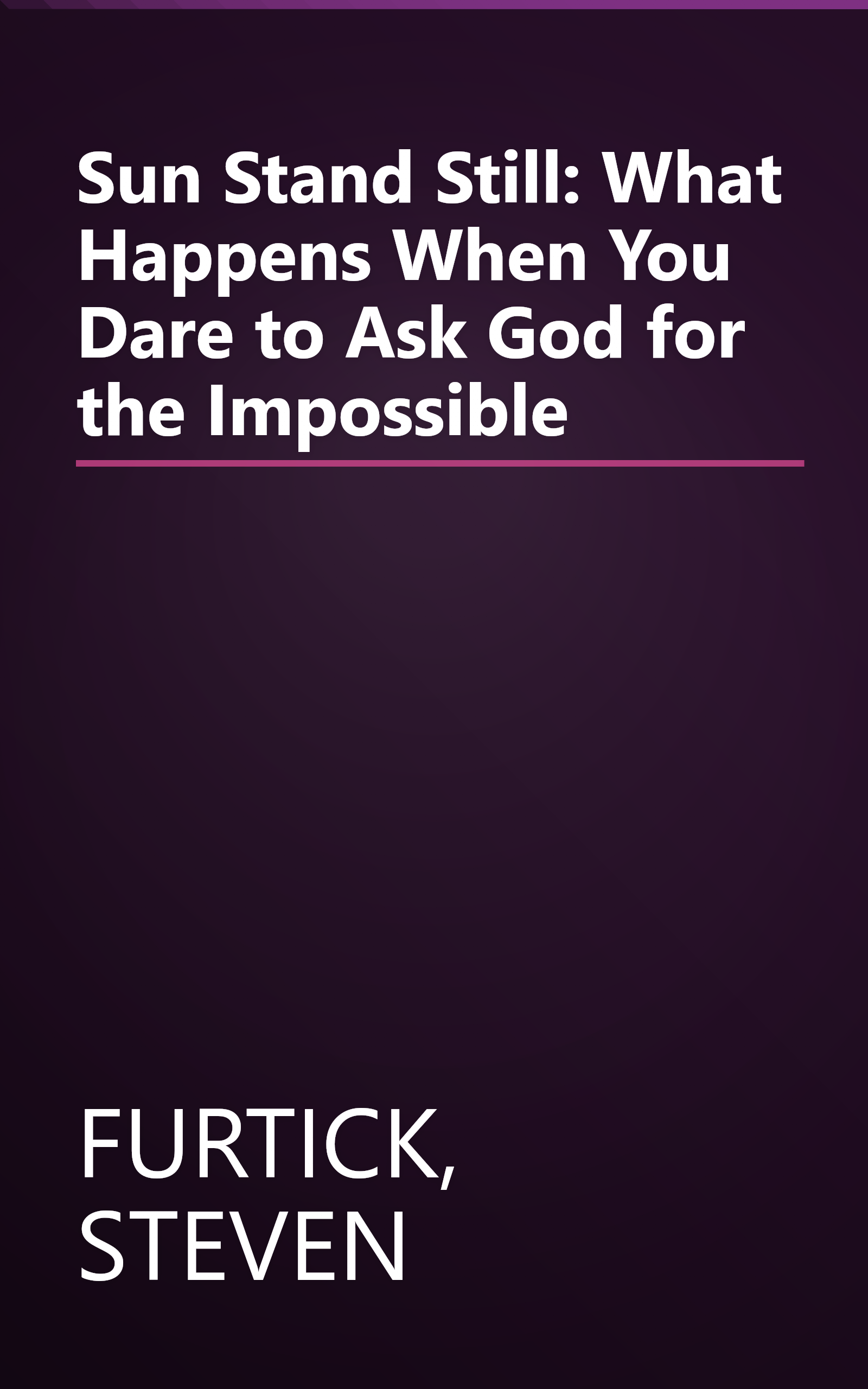 Sun Stand Still: What Happens When You Dare to Ask God for the Impossible book cover