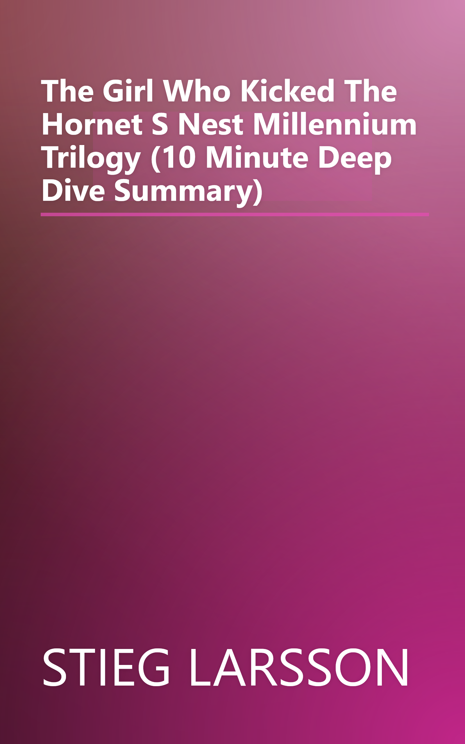 The Girl Who Kicked The Hornet S Nest  Millennium Trilogy  (10 Minute   Deep Dive Summary) book cover