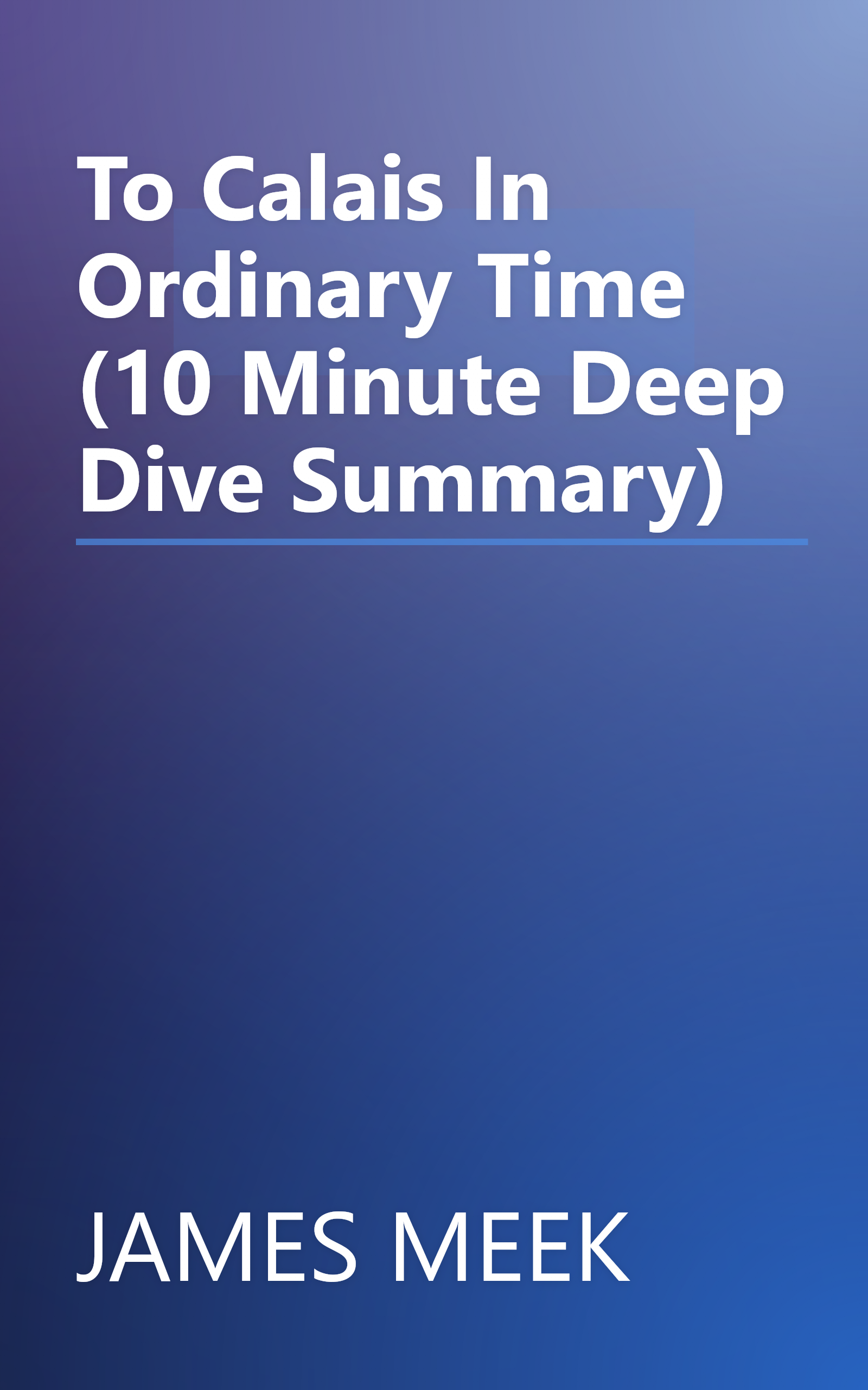 To Calais  In Ordinary Time (10 Minute   Deep Dive Summary) book cover