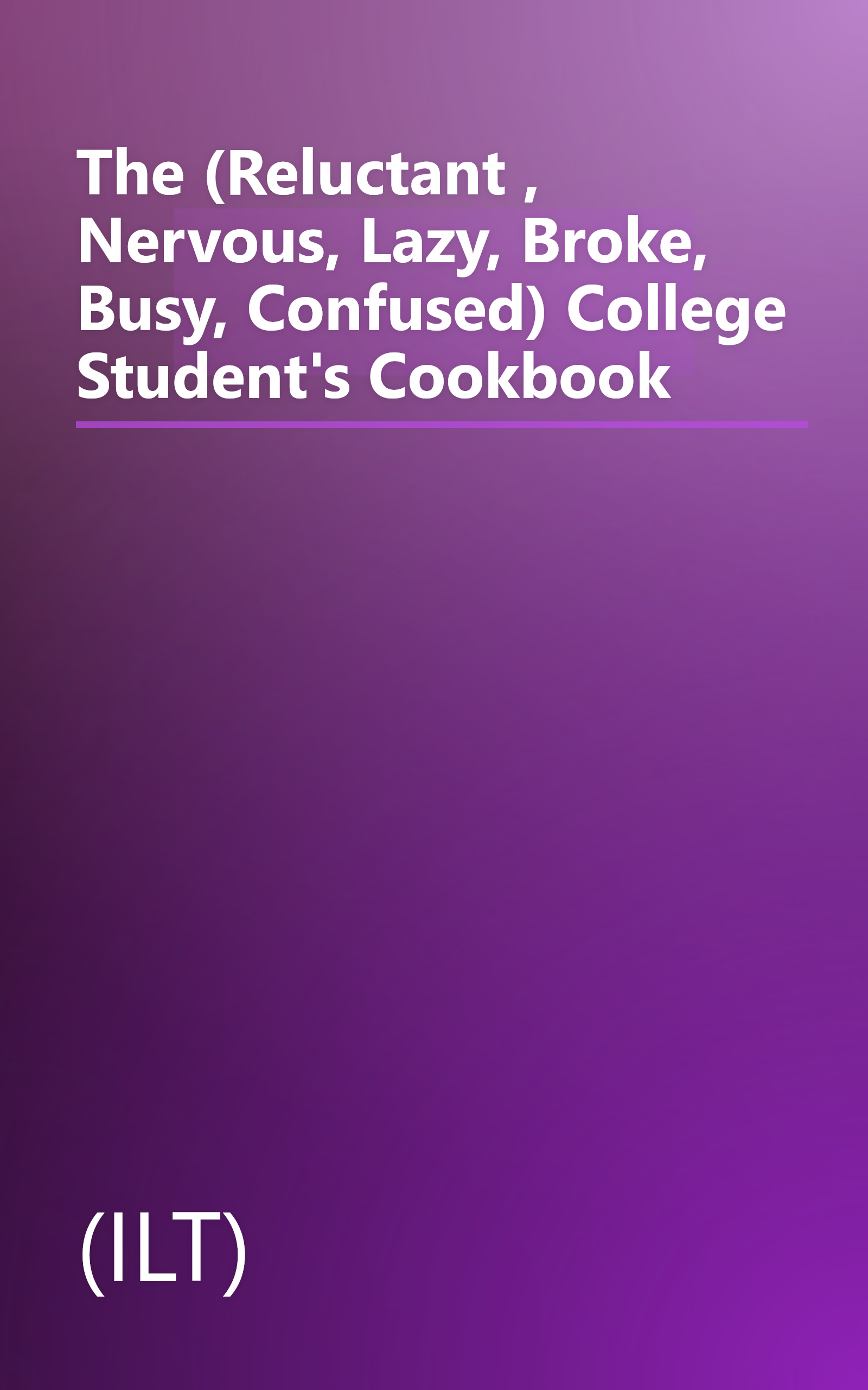 The (Reluctant , Nervous, Lazy, Broke, Busy, Confused) College Student's Cookbook book cover