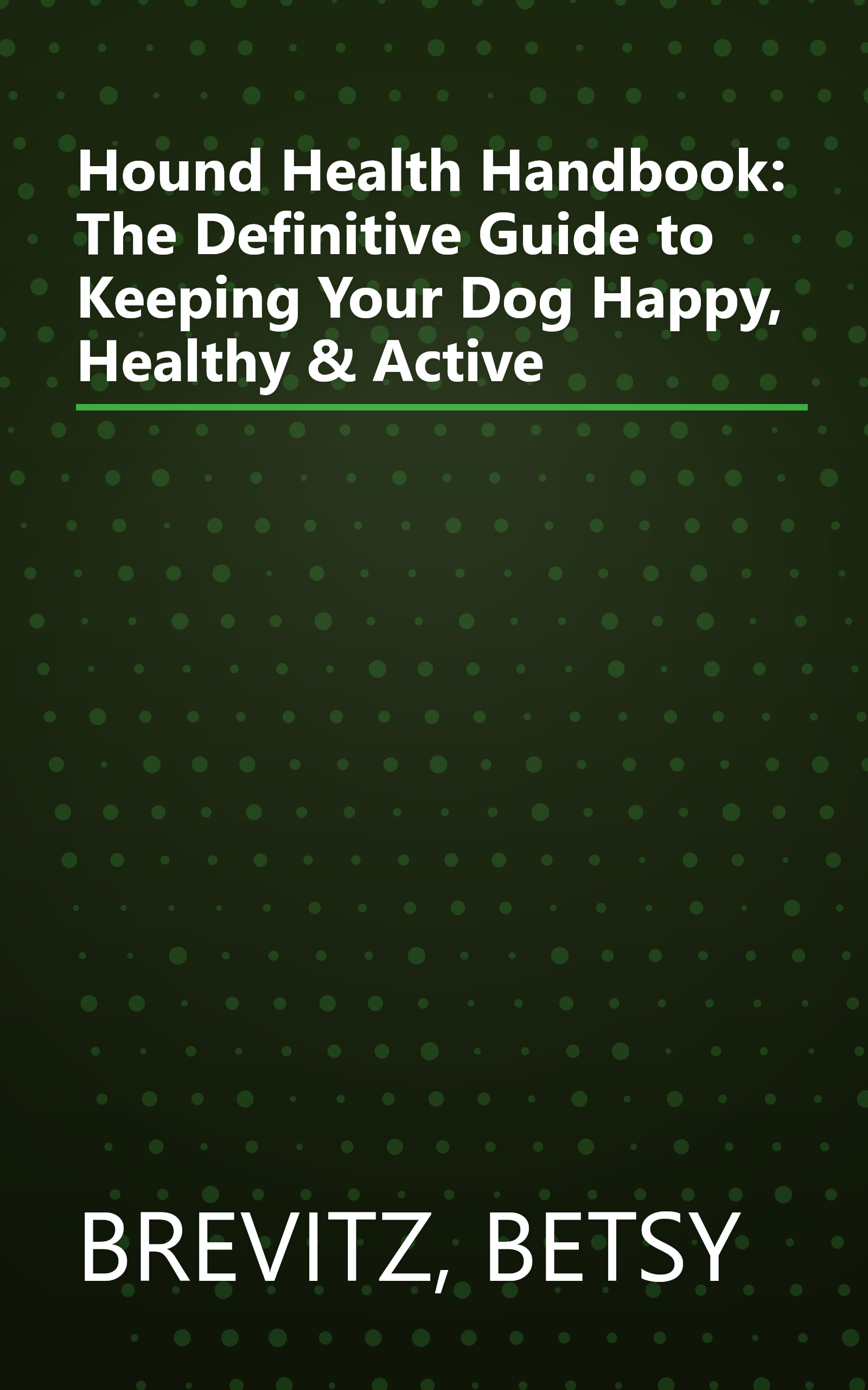 Hound Health Handbook: The Definitive Guide to Keeping Your Dog Happy, Healthy & Active book cover
